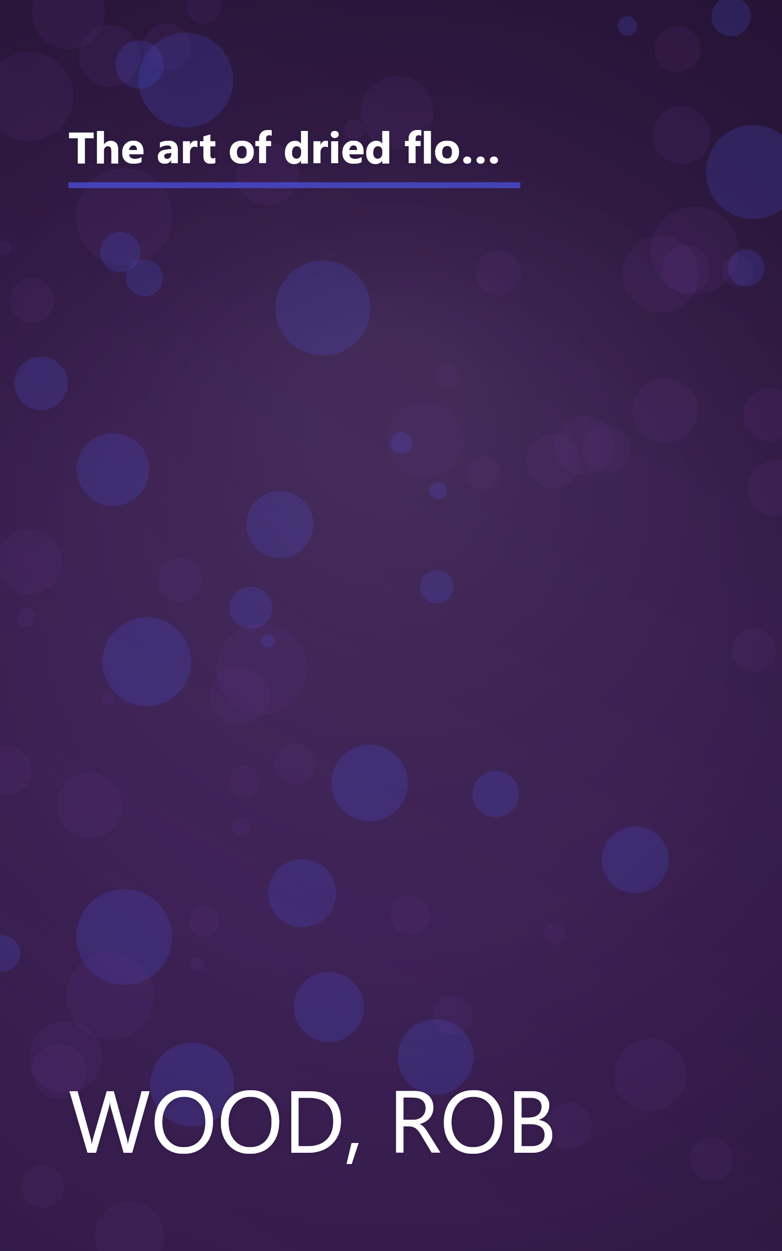 The art of dried flowers: Inspired floral and herbal wreaths, bouquets, garlands, and arrangements for grand occasions and simple celebrations book cover