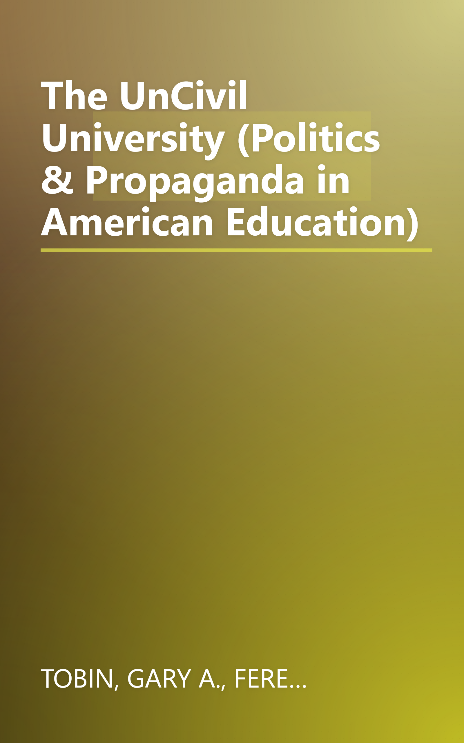 The UnCivil University (Politics & Propaganda in American Education) book cover