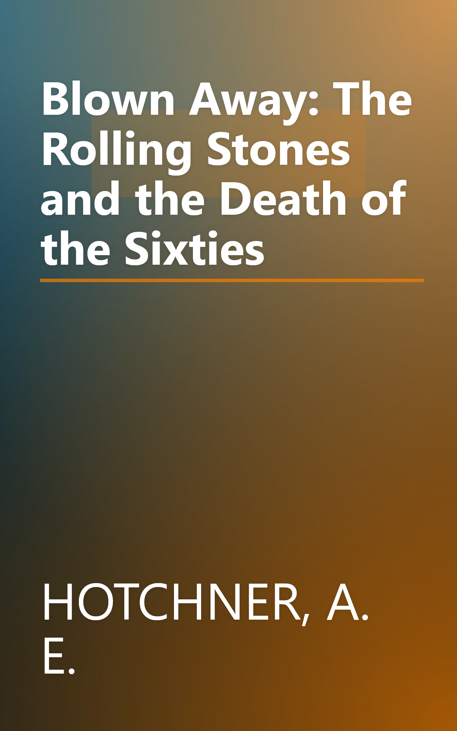Blown Away: The Rolling Stones and the Death of the Sixties book cover