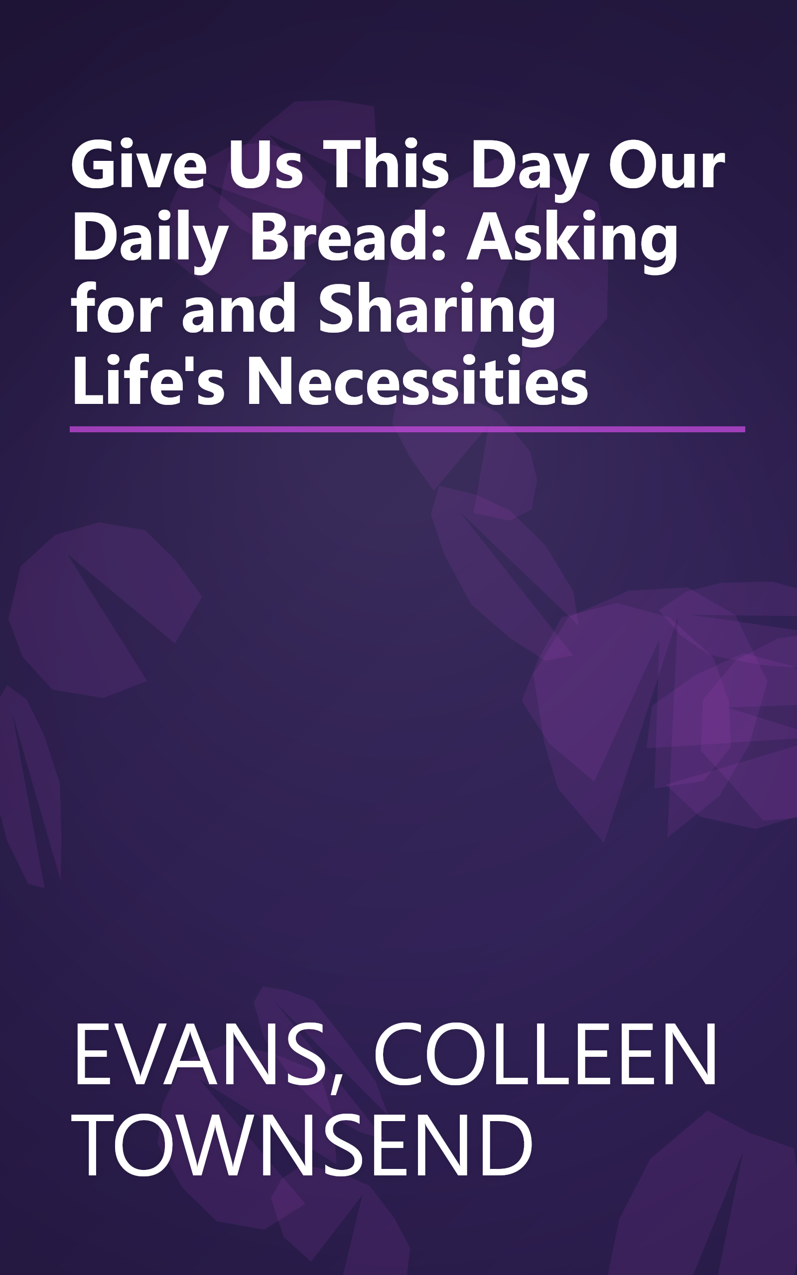 Give Us This Day Our Daily Bread: Asking for and Sharing Life's Necessities book cover