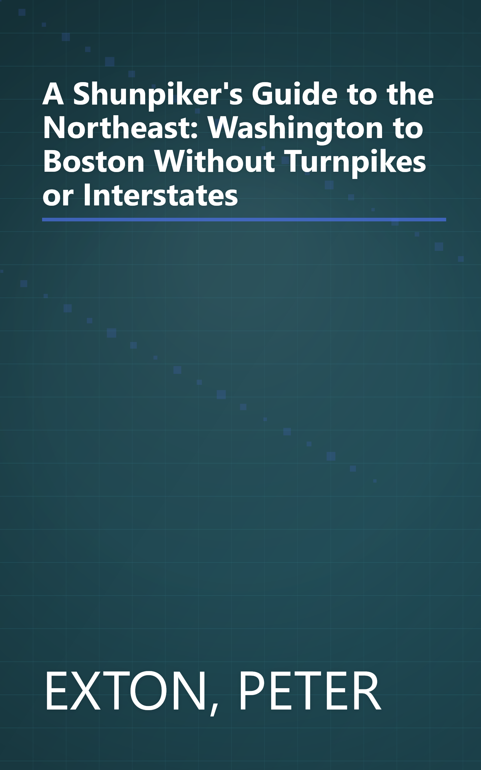 A Shunpiker's Guide to the Northeast: Washington to Boston Without Turnpikes or Interstates book cover