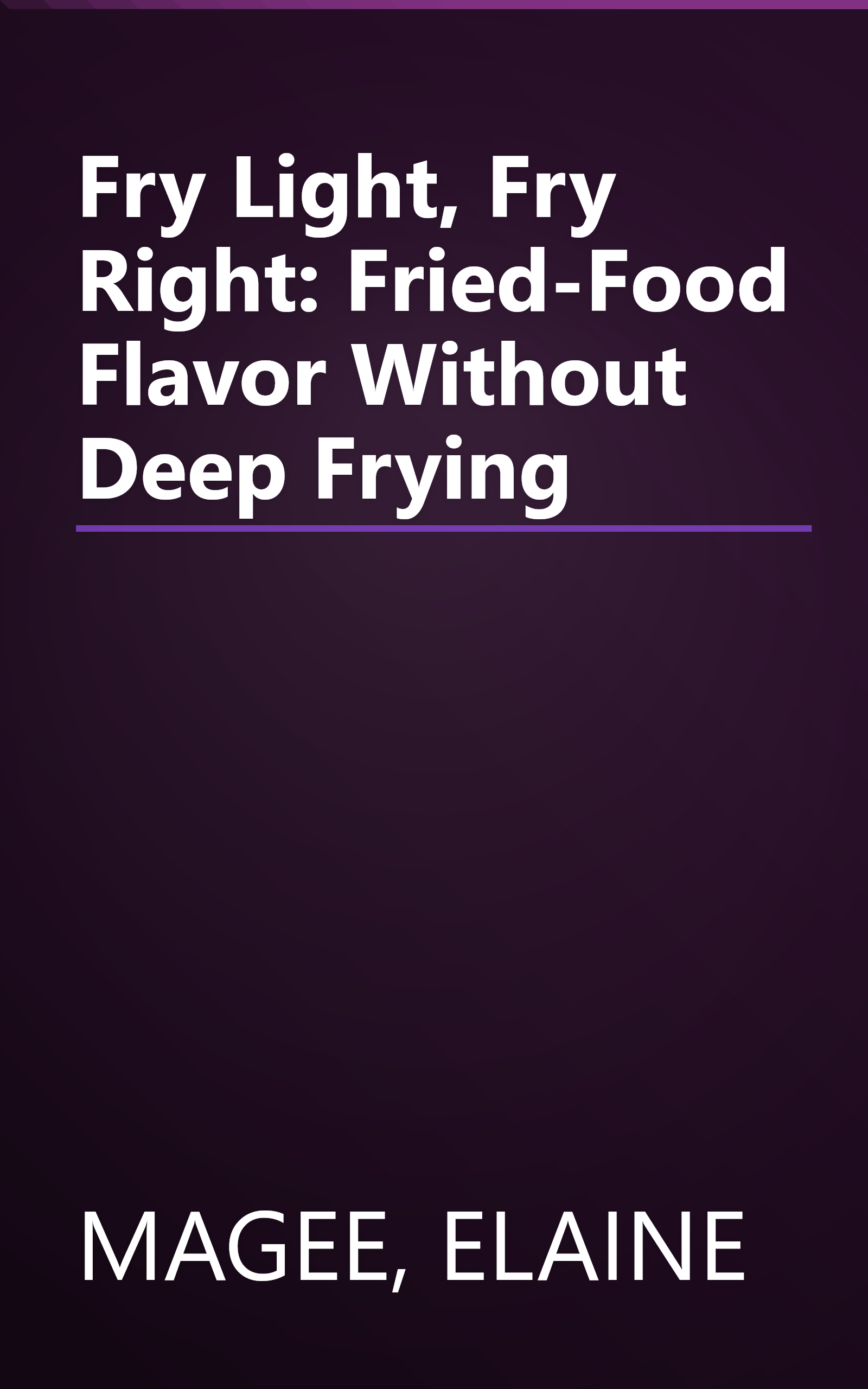 Fry Light, Fry Right: Fried-Food Flavor Without Deep Frying book cover