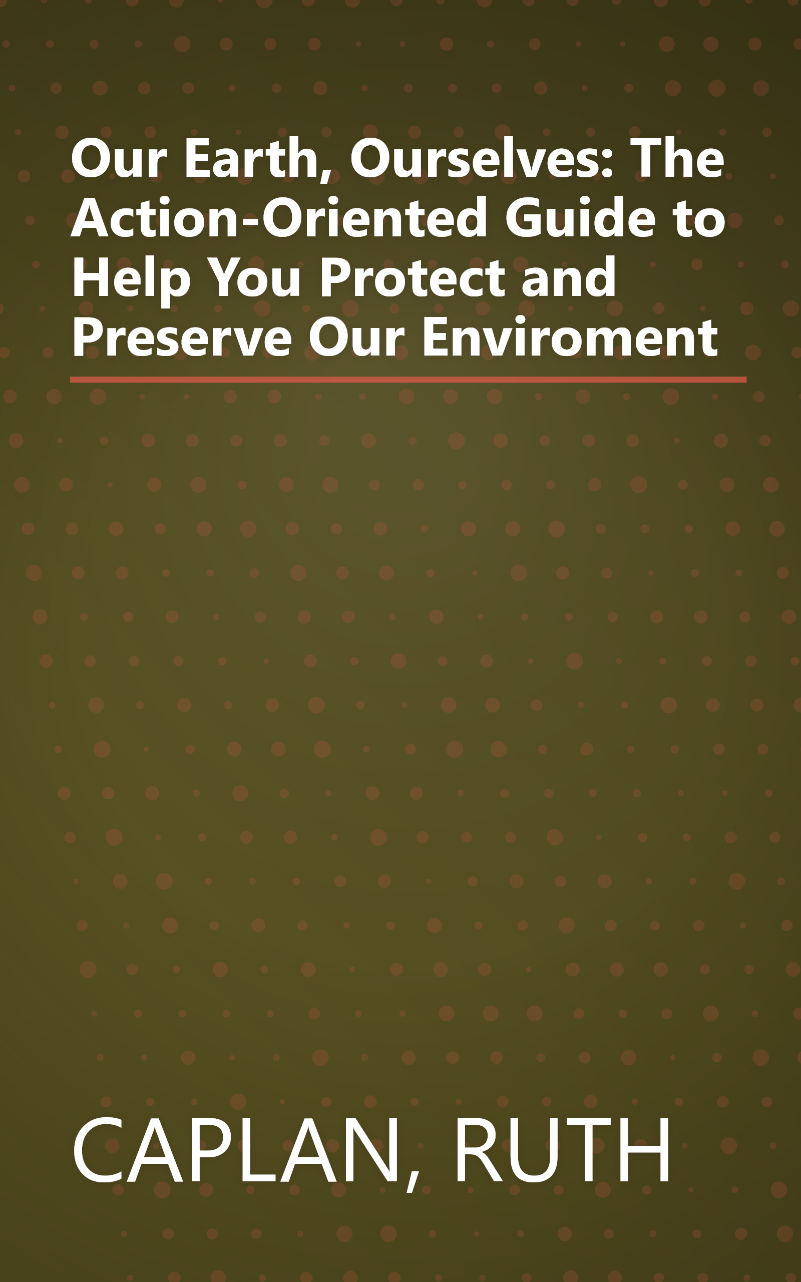 Our Earth, Ourselves: The Action-Oriented Guide to Help You Protect and Preserve Our Enviroment book cover