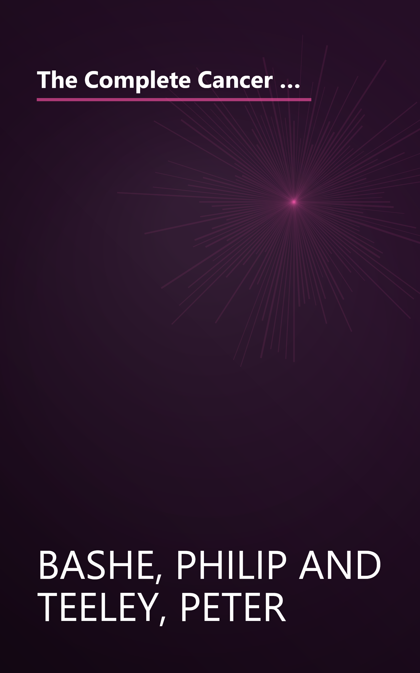 The Complete Cancer Survival Guide: The Newest, Most Comprehensive, Cutting-Edge Source for All the Latest Information on Each of the 25 Most Common Forms of Cancer book cover