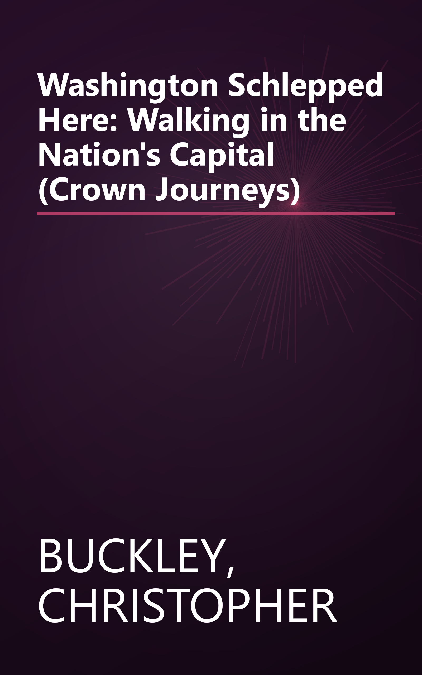 Washington Schlepped Here: Walking in the Nation's Capital (Crown Journeys) book cover