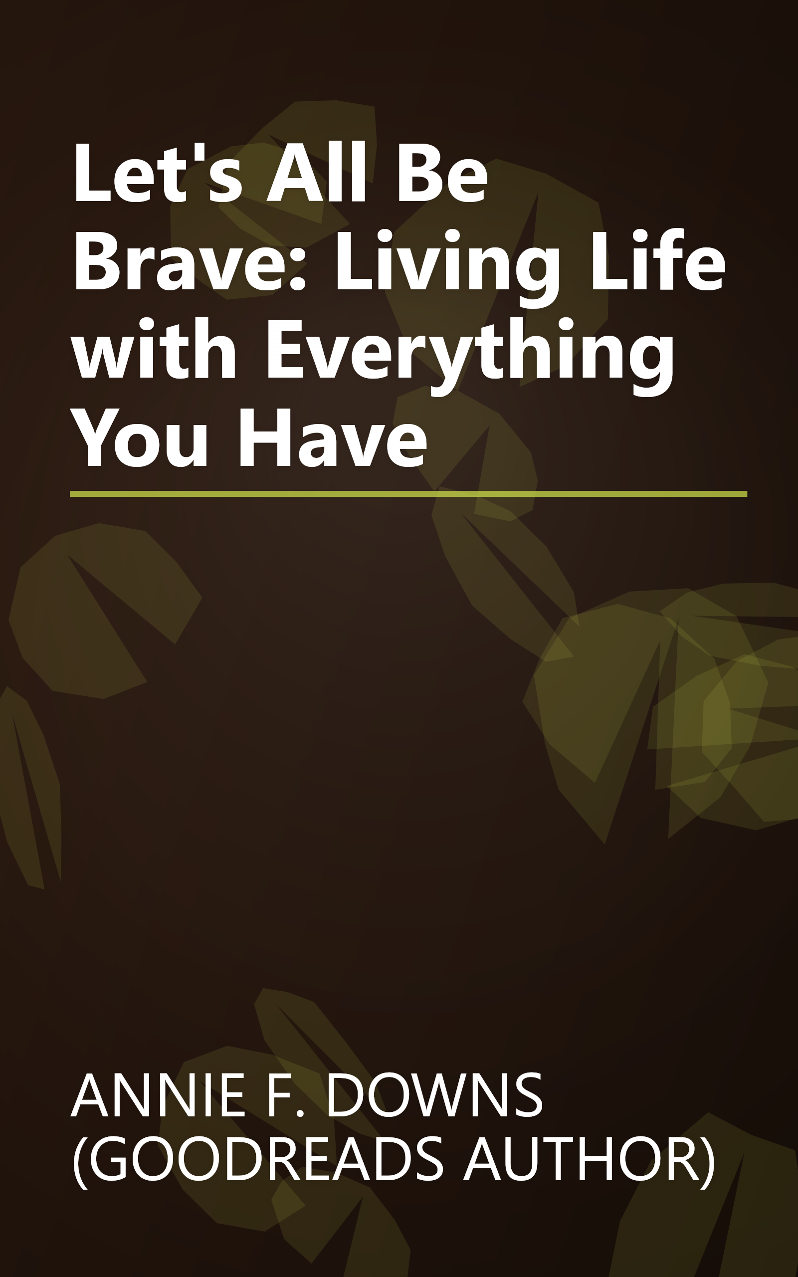 Let's All Be Brave: Living Life with Everything You Have book cover