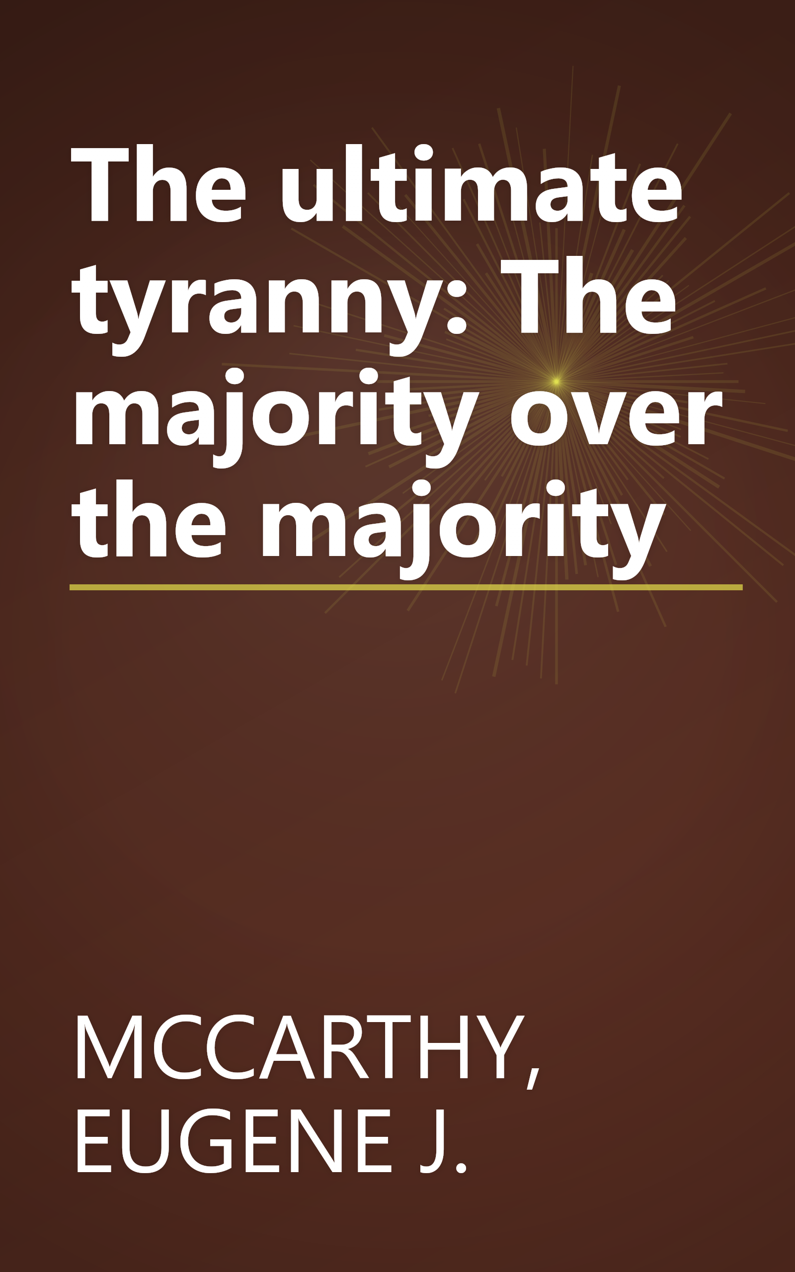 The ultimate tyranny: The majority over the majority book cover