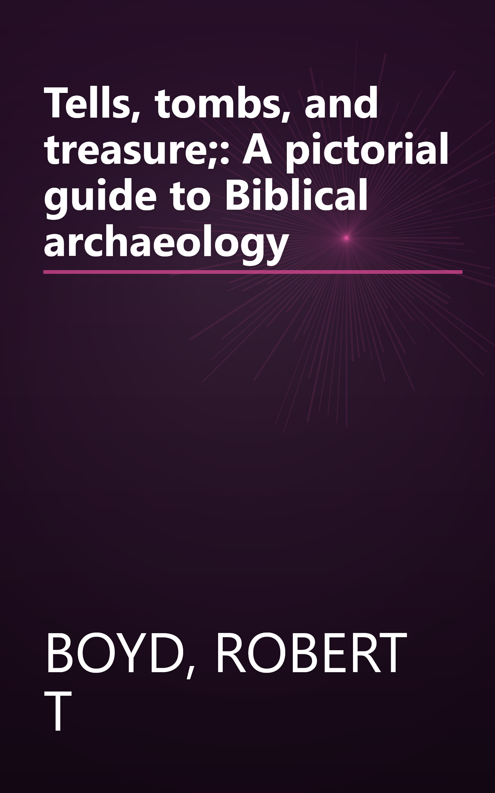 Tells, tombs, and treasure;: A pictorial guide to Biblical archaeology book cover