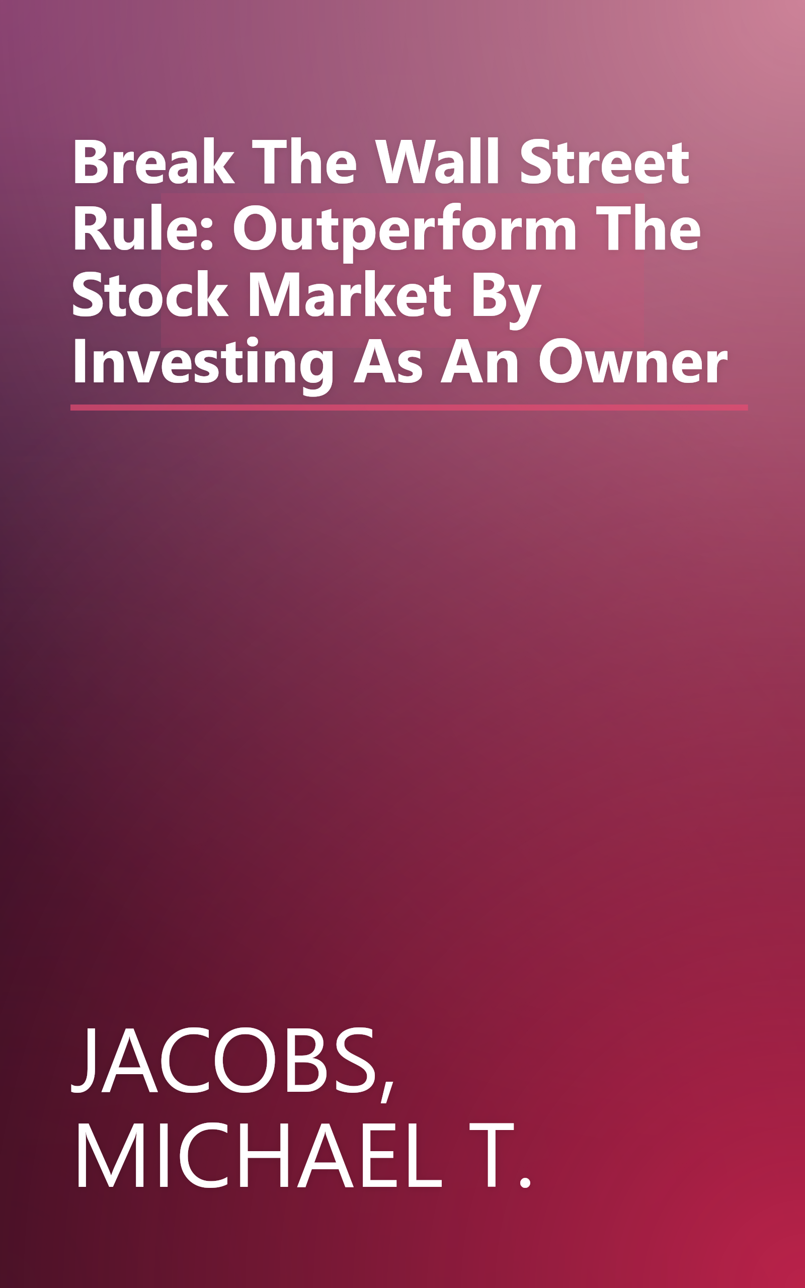 Break The Wall Street Rule: Outperform The Stock Market By Investing As An Owner book cover