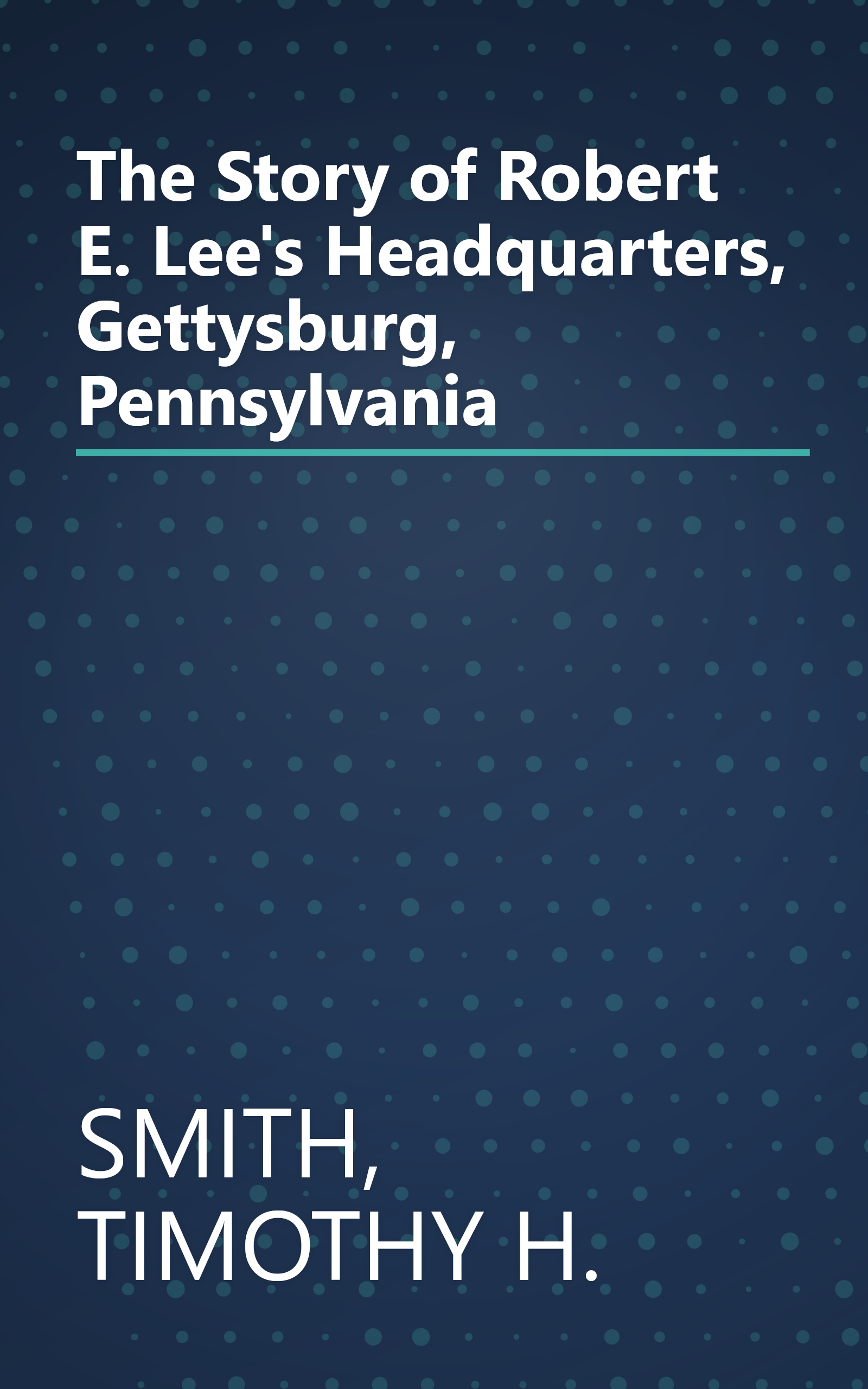 The Story of Robert E. Lee's Headquarters, Gettysburg, Pennsylvania book cover