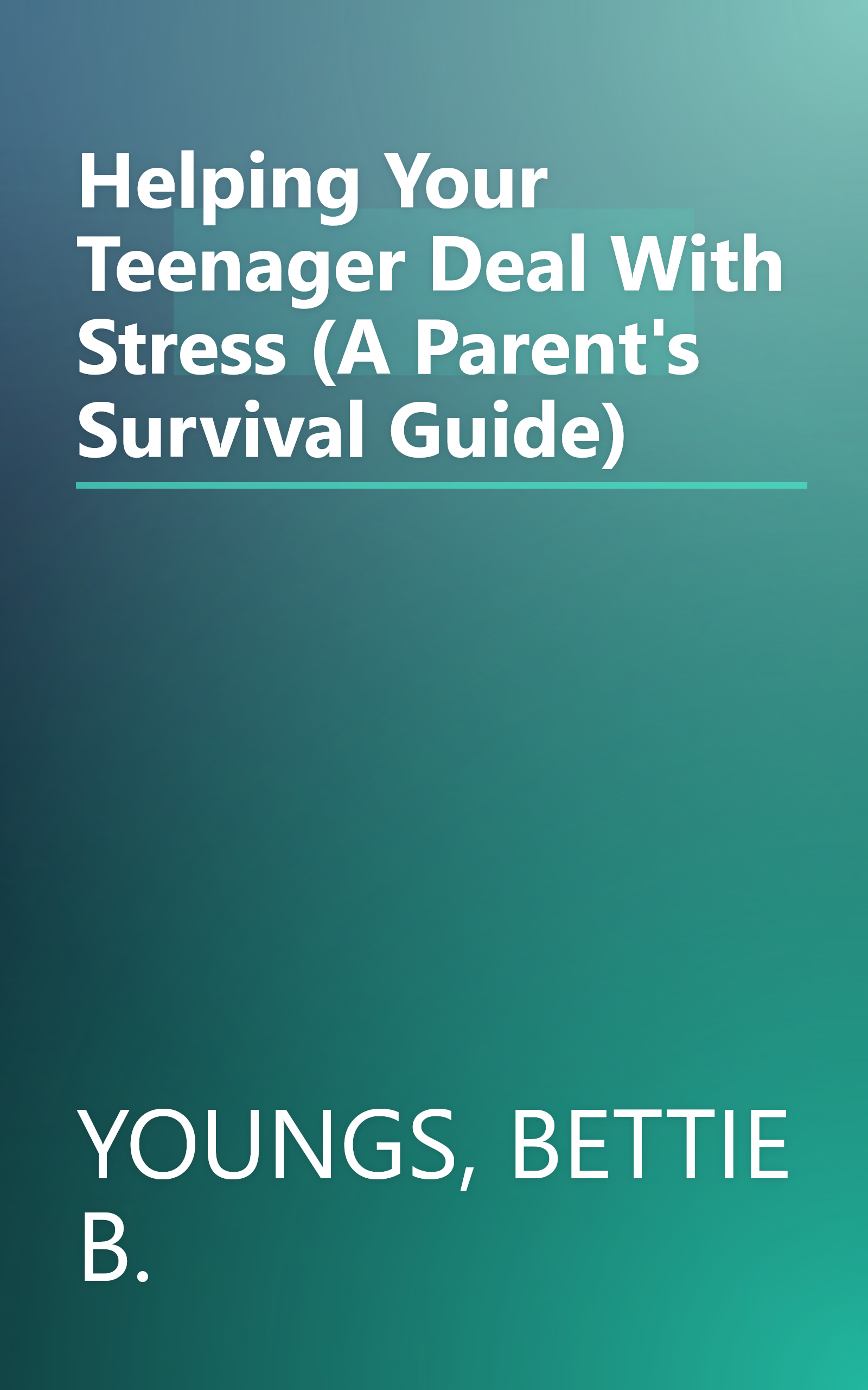 Helping Your Teenager Deal With Stress (A Parent's Survival Guide) book cover