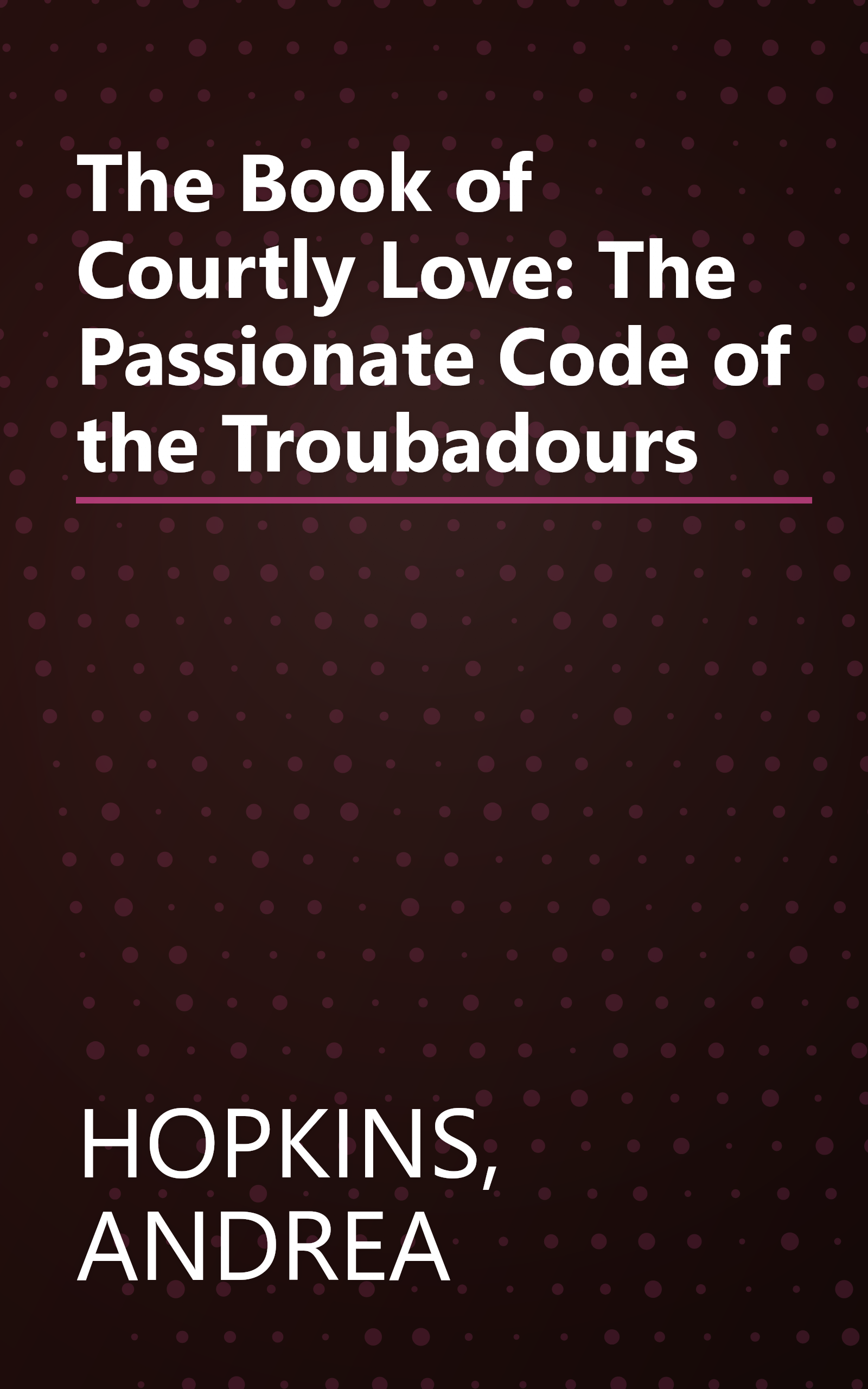 The Book of Courtly Love: The Passionate Code of the Troubadours book cover