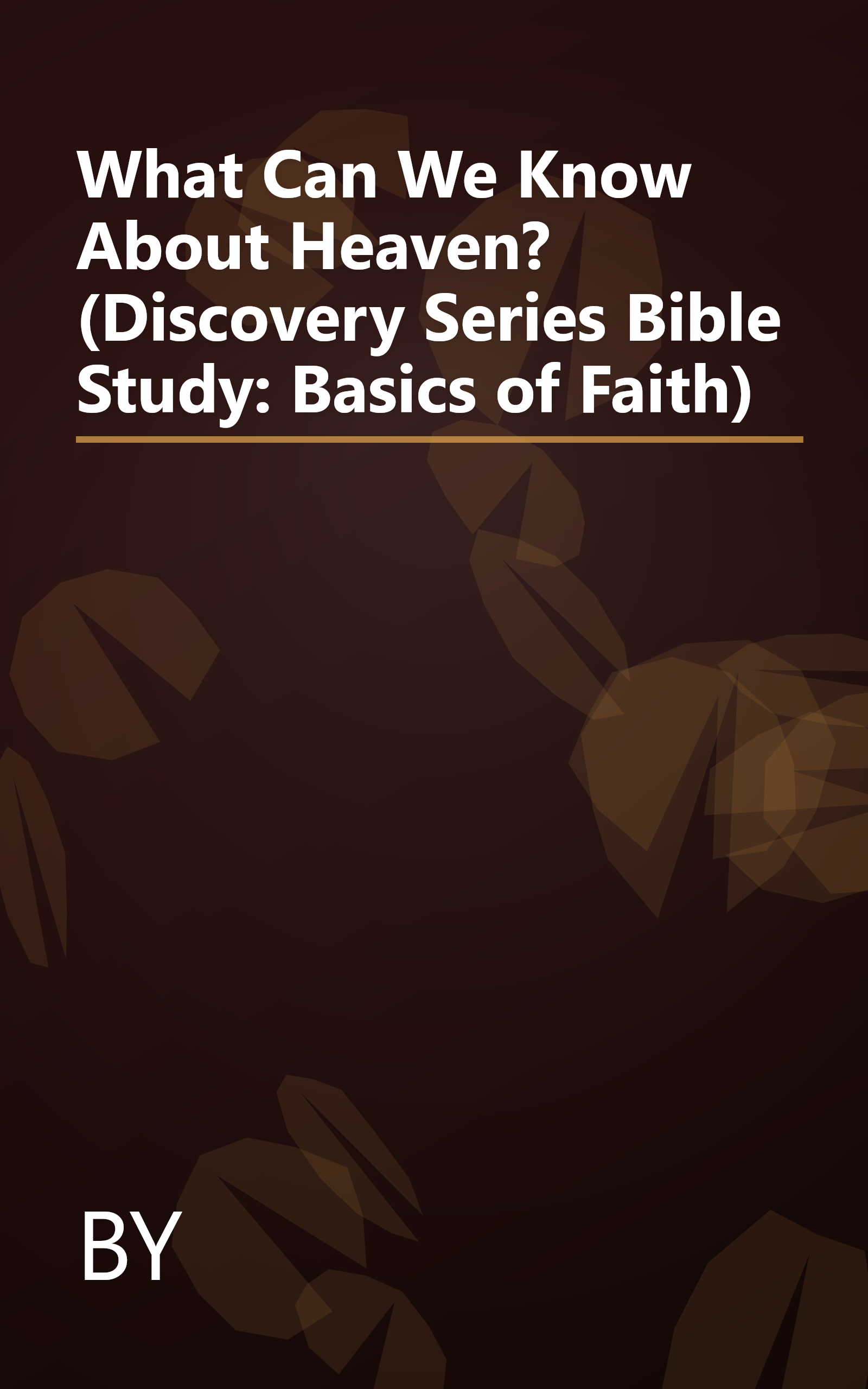 What Can We Know About Heaven? (Discovery Series Bible Study: Basics of Faith) book cover