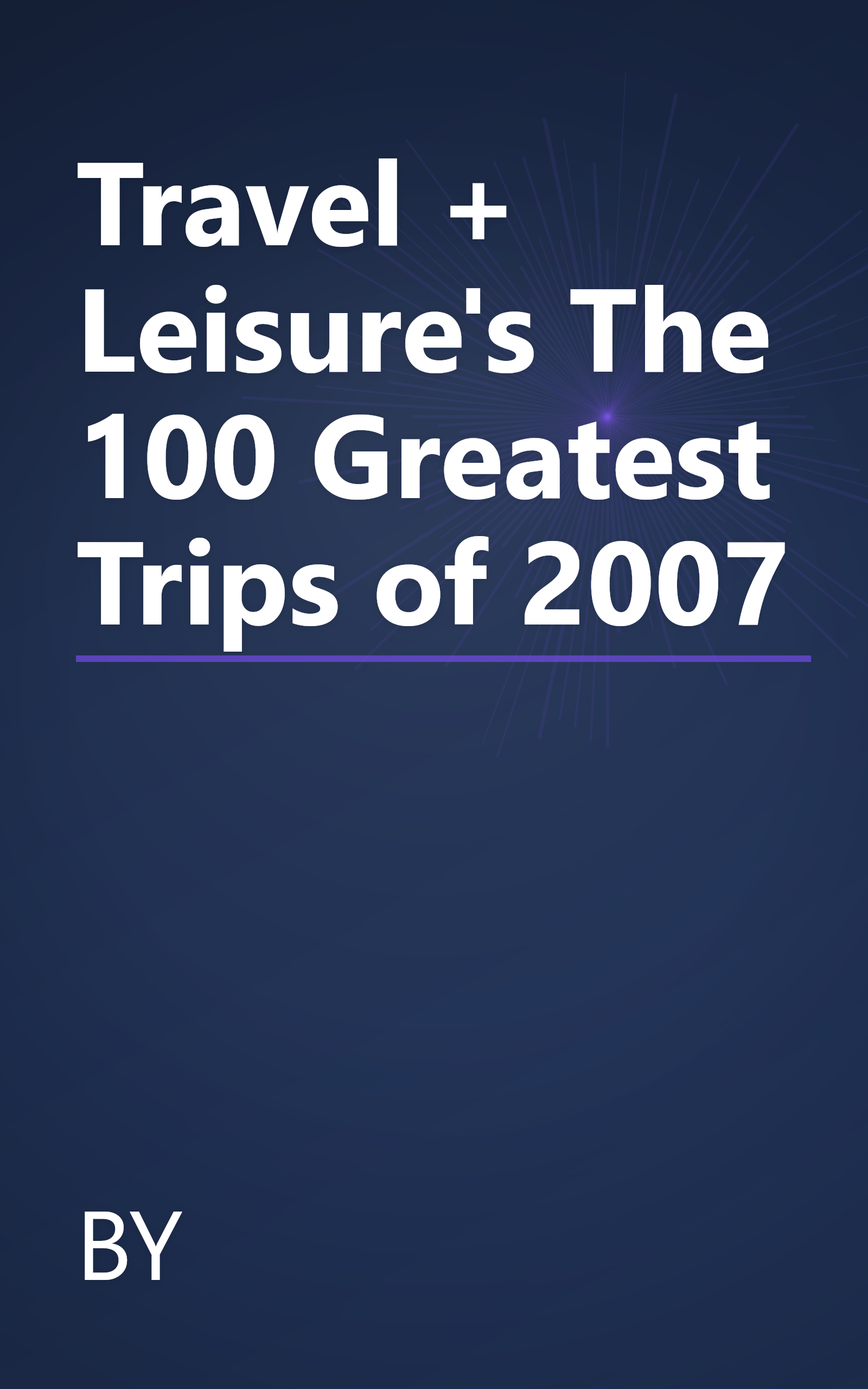 Travel + Leisure's The 100 Greatest Trips of 2007 book cover