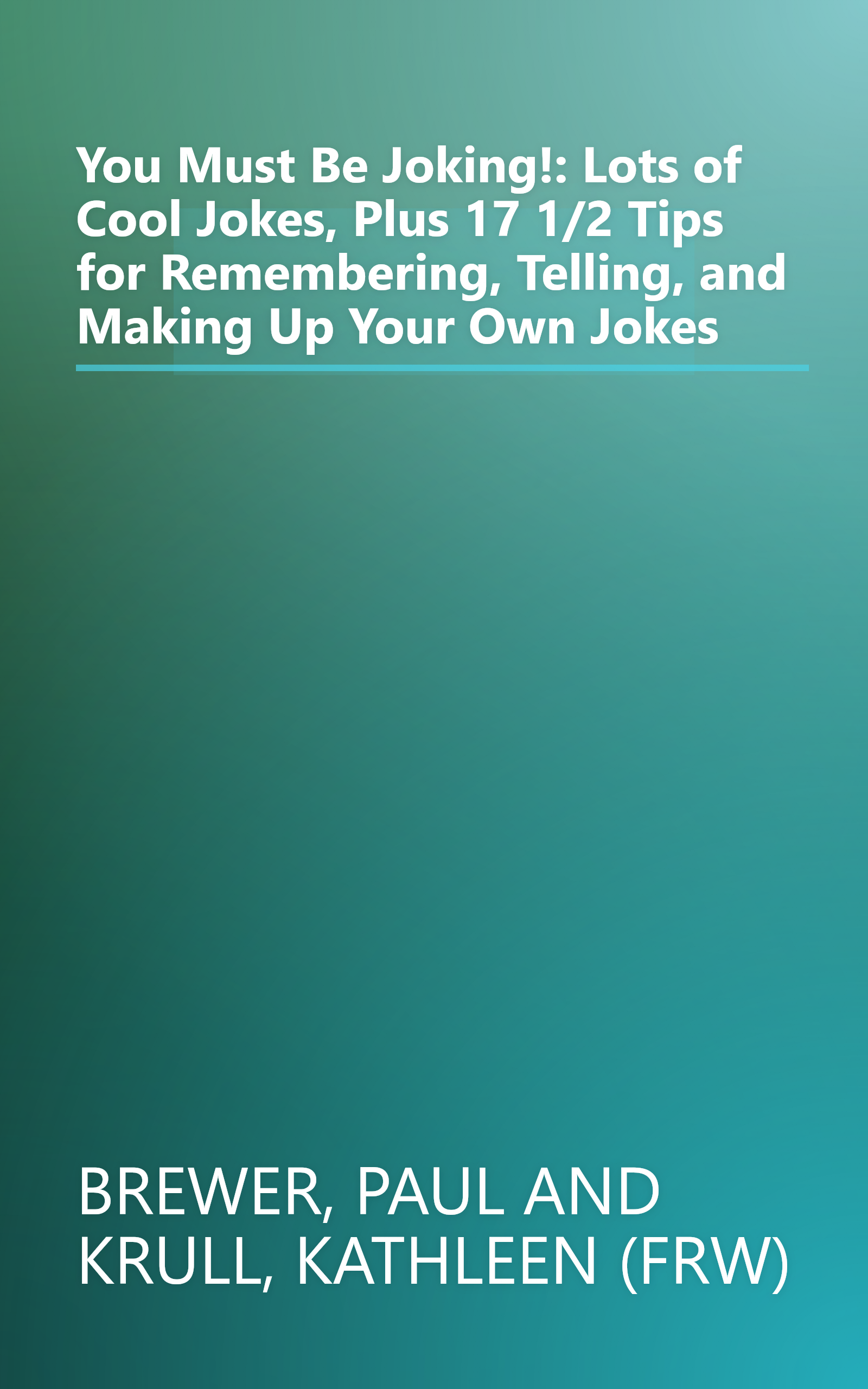 You Must Be Joking!: Lots of Cool Jokes, Plus 17 1/2 Tips for Remembering, Telling, and Making Up Your Own Jokes book cover
