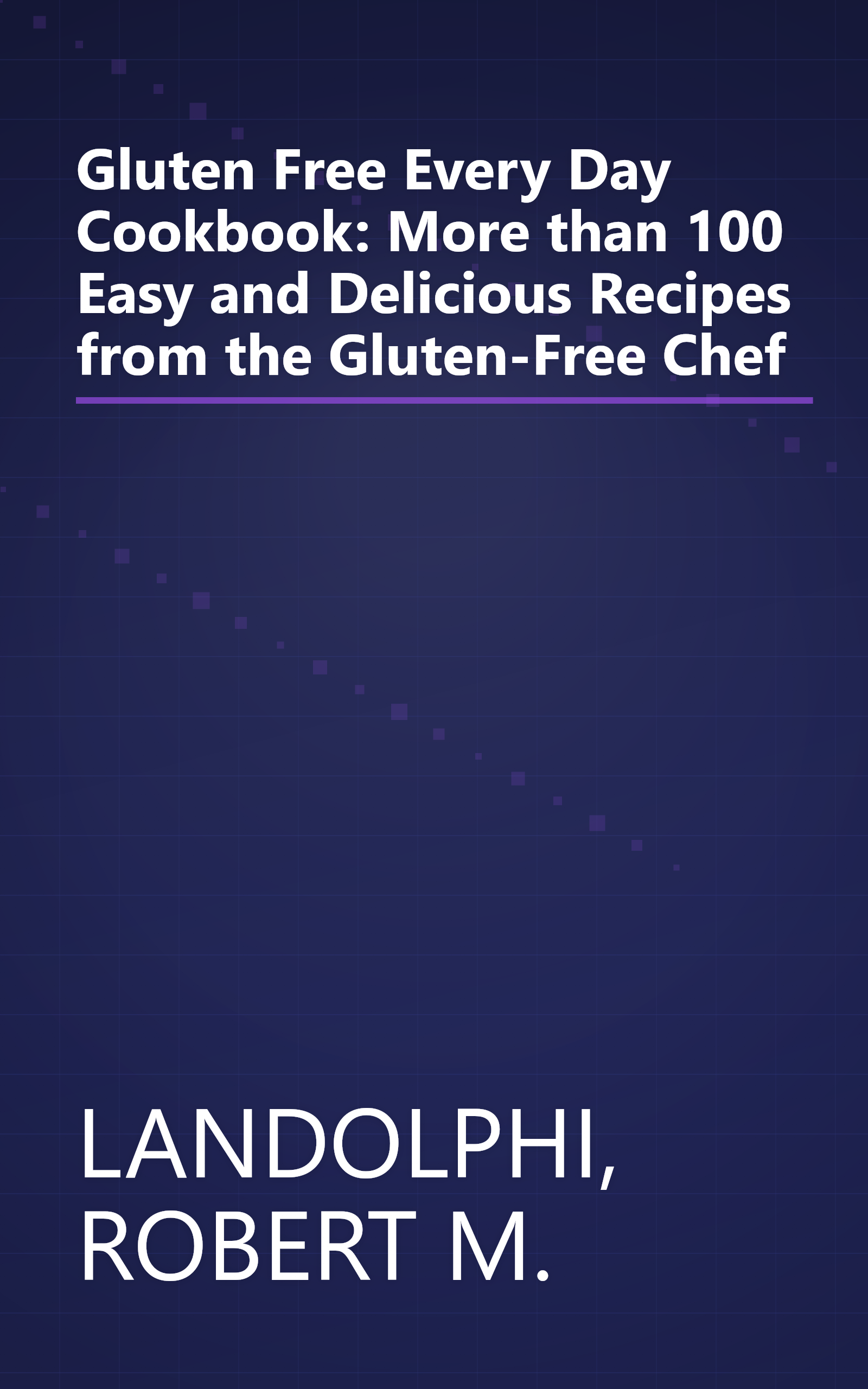 Gluten Free Every Day Cookbook: More than 100 Easy and Delicious Recipes from the Gluten-Free Chef book cover