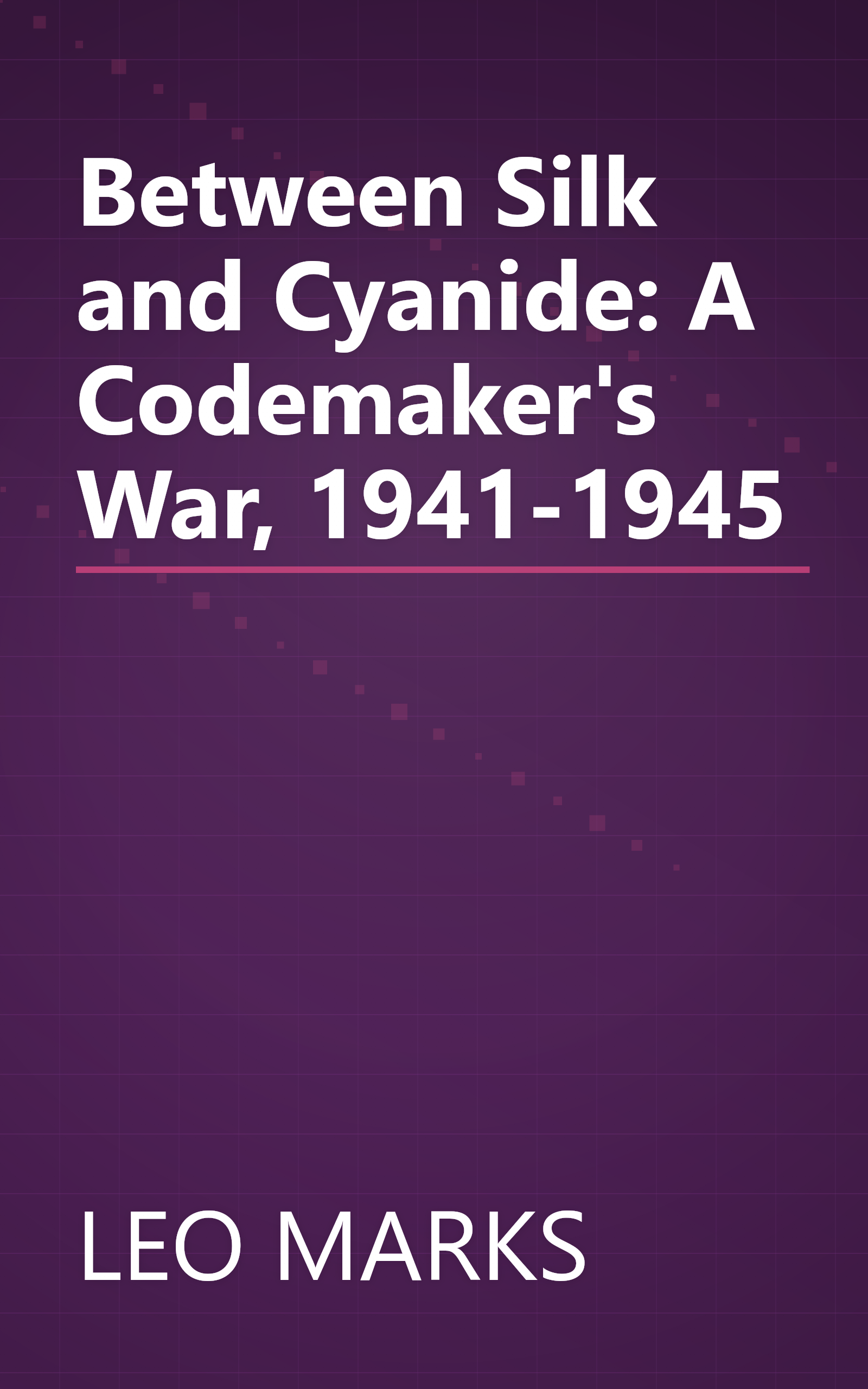 Between Silk and Cyanide: A Codemaker's War, 1941-1945 book cover