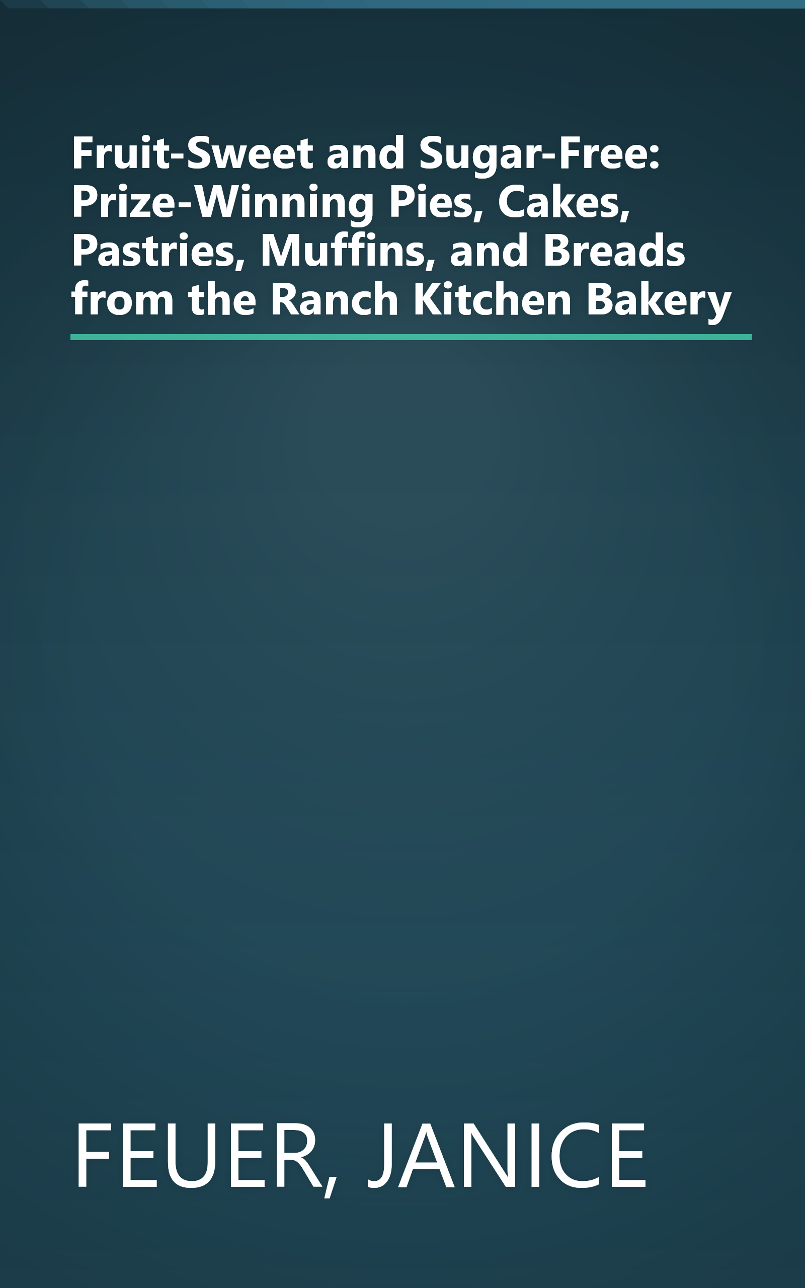 Fruit-Sweet and Sugar-Free: Prize-Winning Pies, Cakes, Pastries, Muffins, and Breads from the Ranch Kitchen Bakery book cover