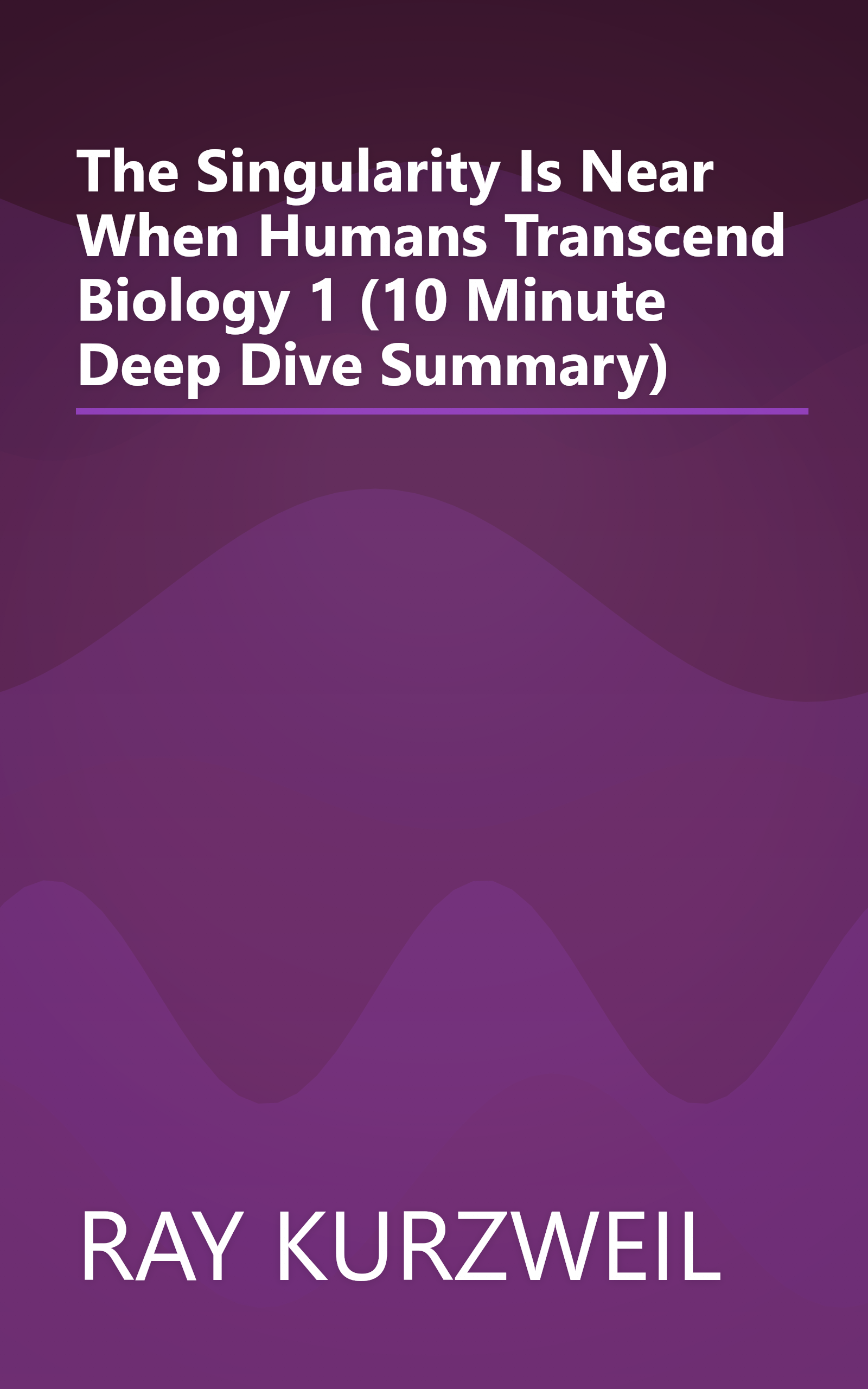 The Singularity Is Near  When Humans Transcend Biology 1 (10 Minute   Deep Dive Summary) book cover