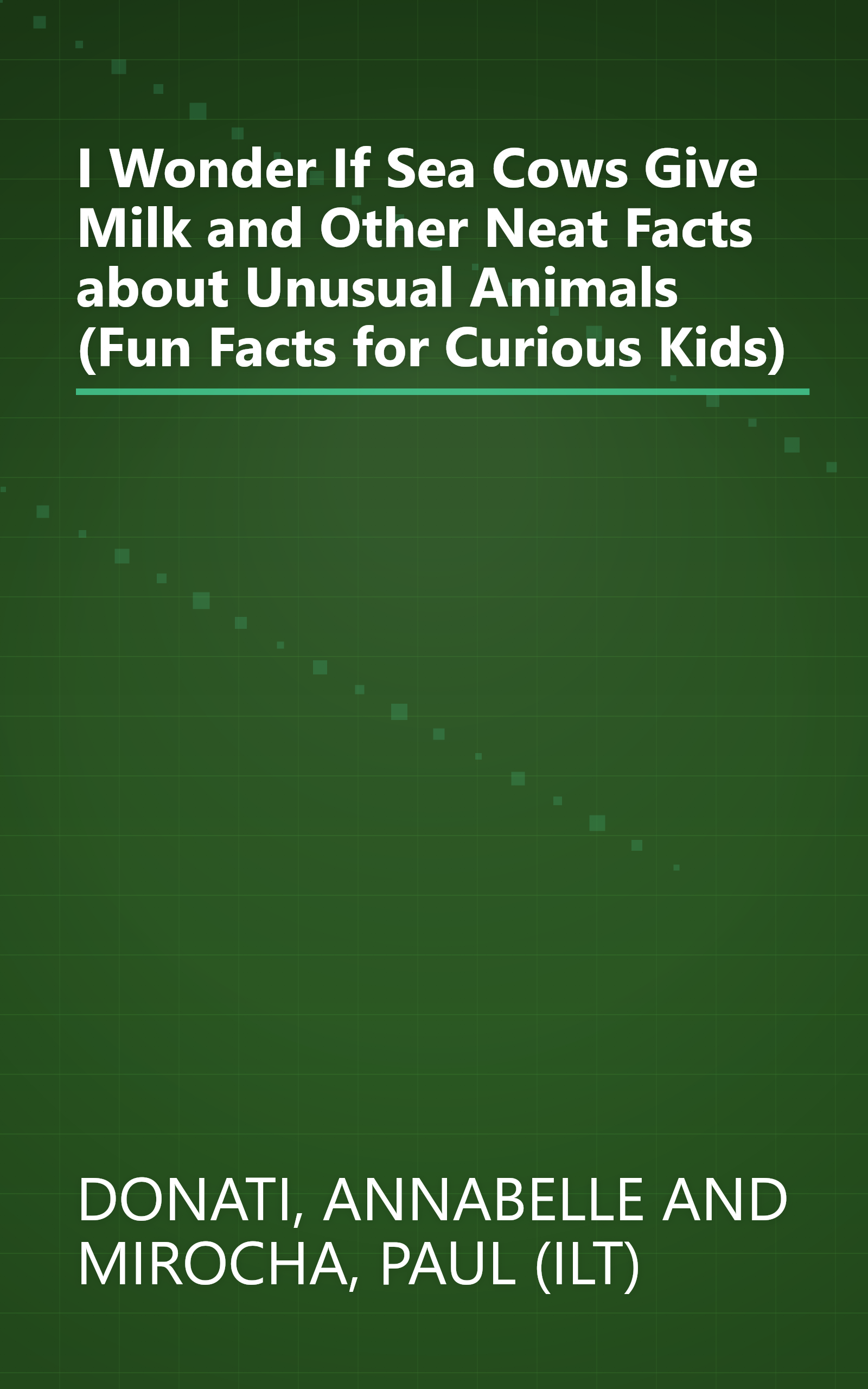 I Wonder If Sea Cows Give Milk and Other Neat Facts about Unusual Animals (Fun Facts for Curious Kids) book cover