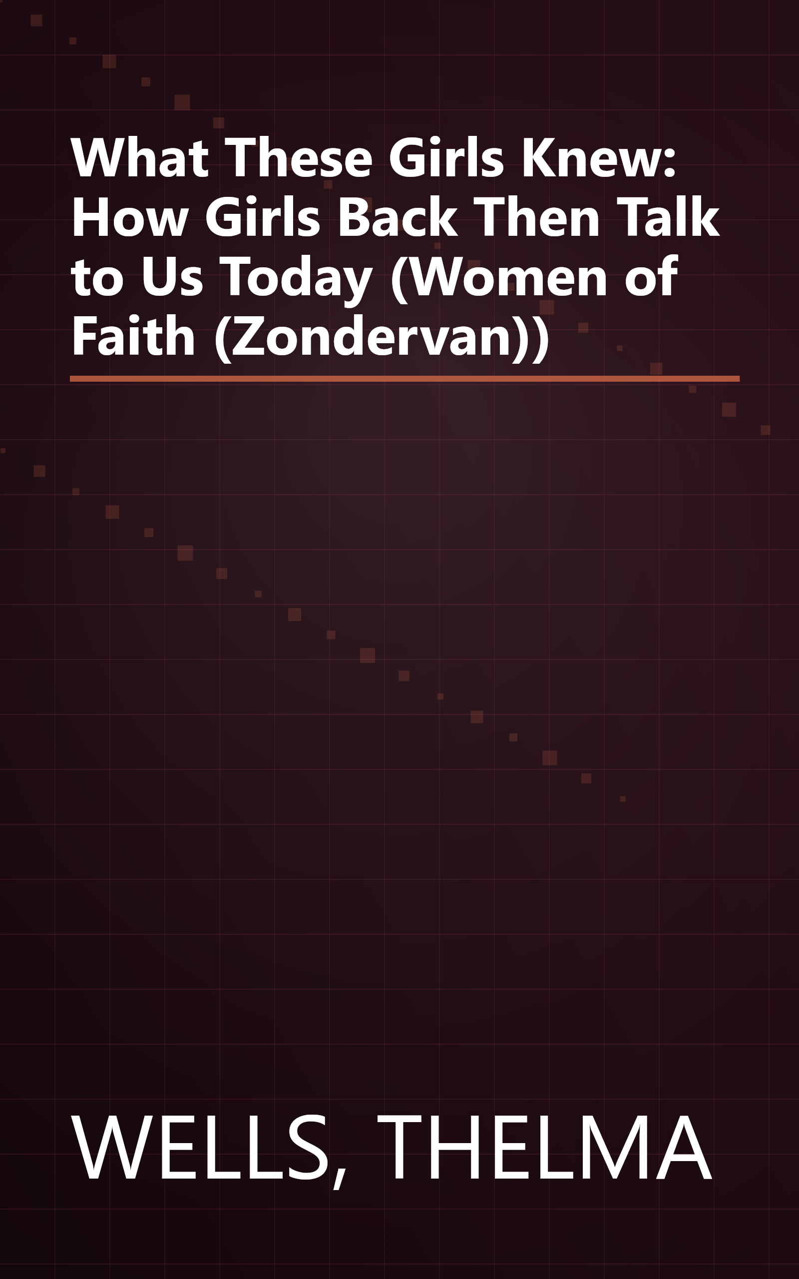 What These Girls Knew: How Girls Back Then Talk to Us Today (Women of Faith (Zondervan)) book cover