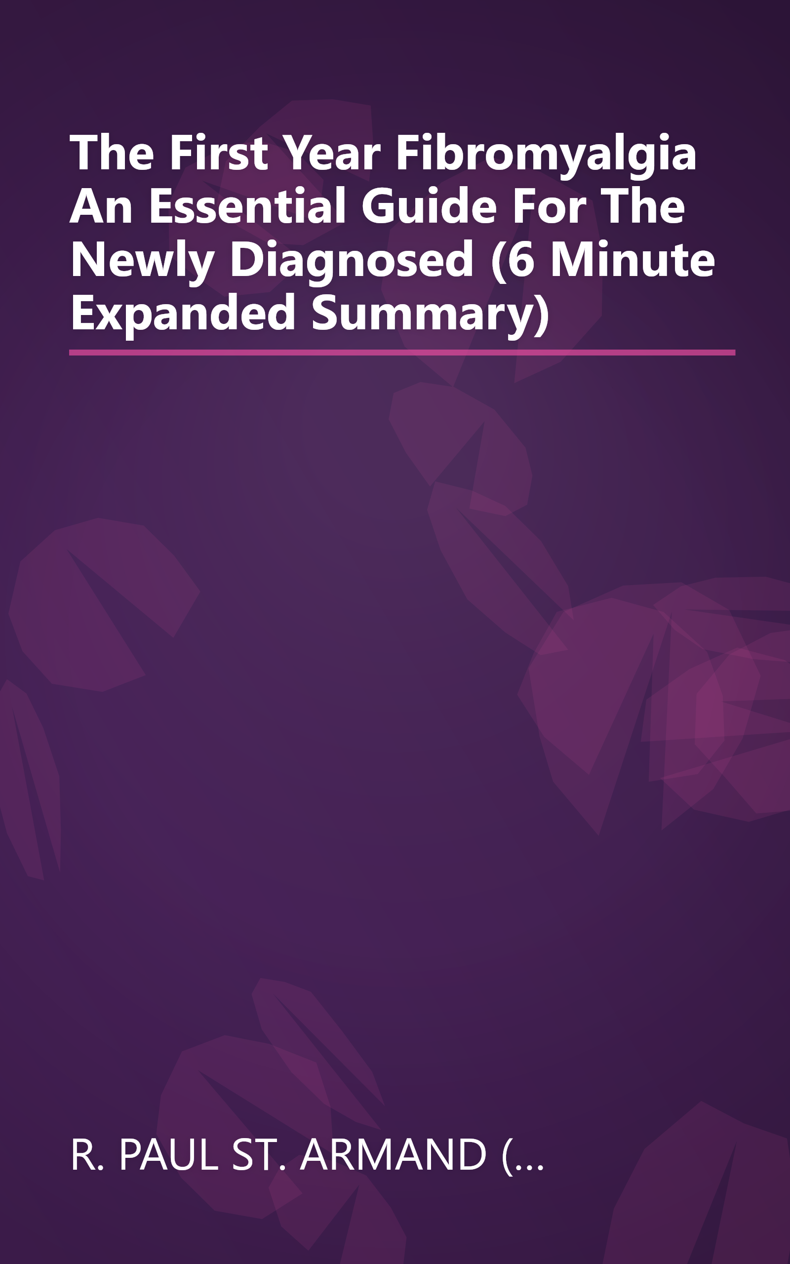 The First Year  Fibromyalgia  An Essential Guide For The Newly Diagnosed (6 Minute   Expanded Summary) book cover