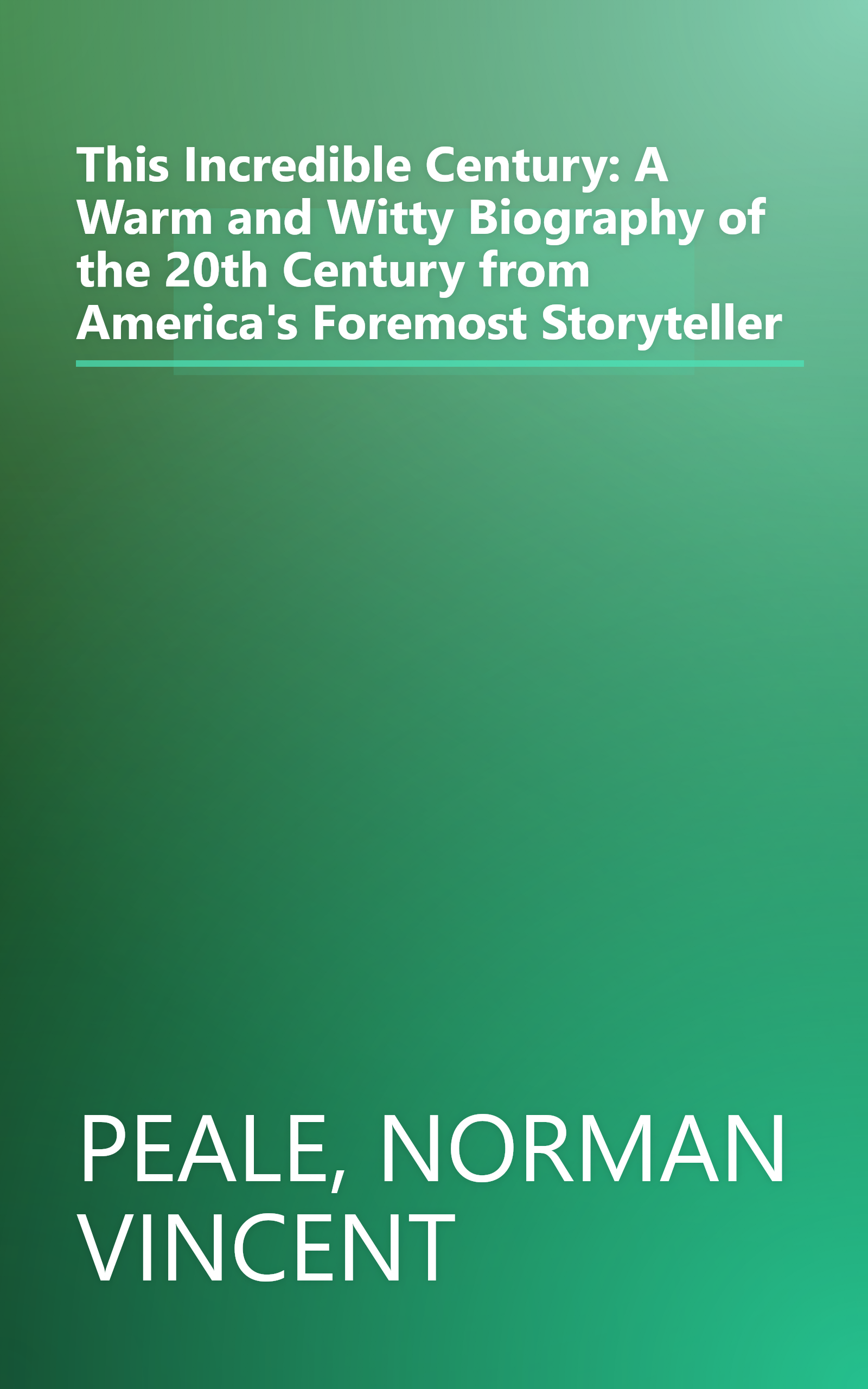 This Incredible Century: A Warm and Witty Biography of the 20th Century from America's Foremost Storyteller book cover