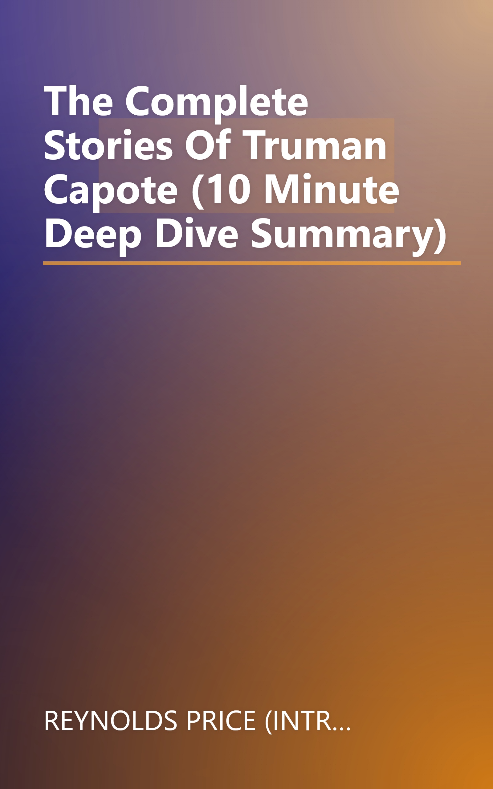 The Complete Stories Of Truman Capote (10 Minute   Deep Dive Summary) book cover