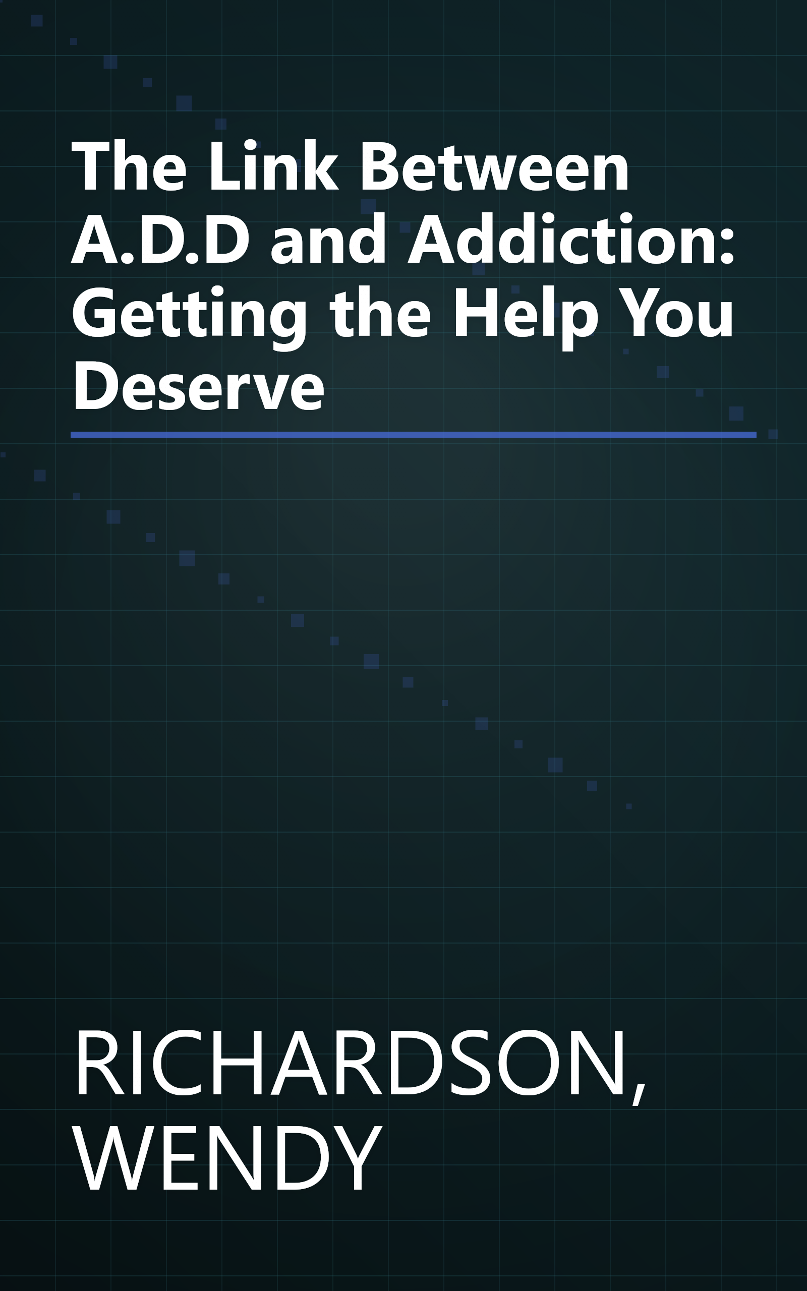 The Link Between A.D.D and Addiction: Getting the Help You Deserve book cover