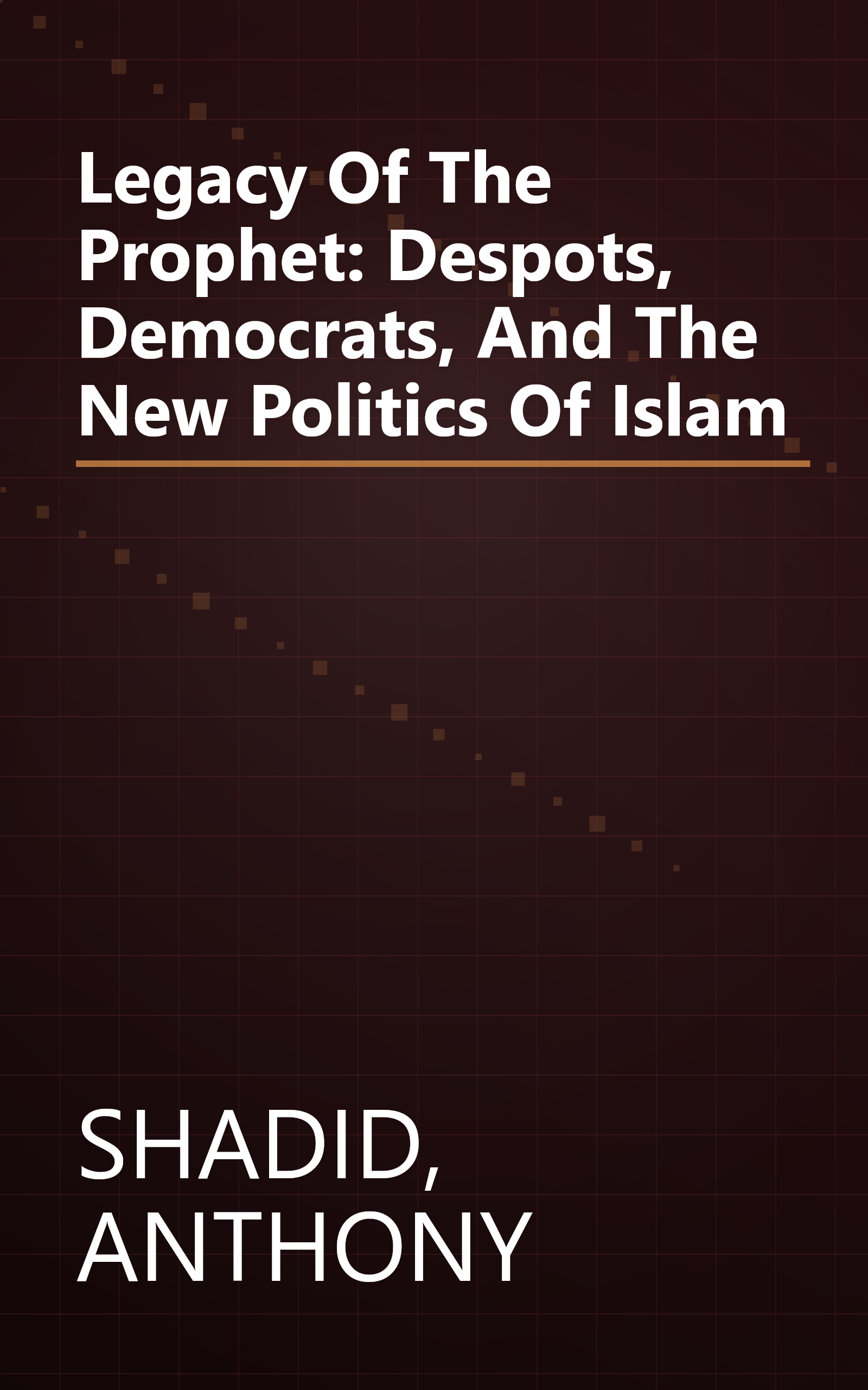 Legacy Of The Prophet: Despots, Democrats, And The New Politics Of Islam book cover