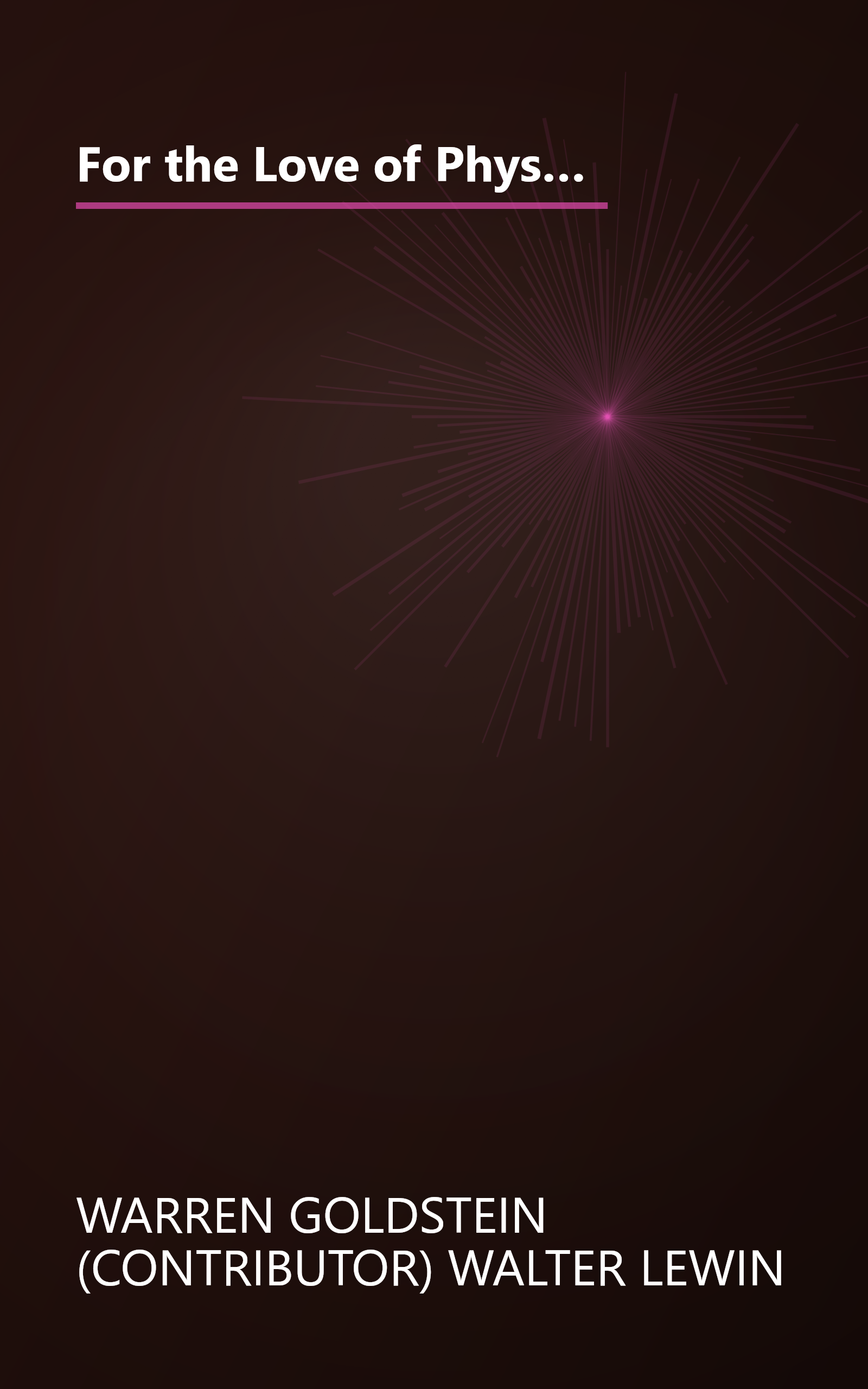 For the Love of Physics: From the End of the Rainbow to the Edge of Time - A Journey Through the Wonders of Physics book cover