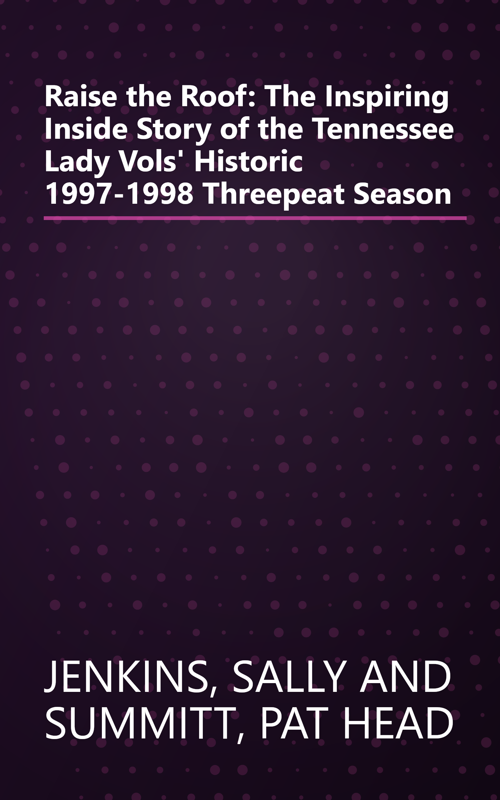 Raise the Roof: The Inspiring Inside Story of the Tennessee Lady Vols' Historic 1997-1998 Threepeat Season book cover