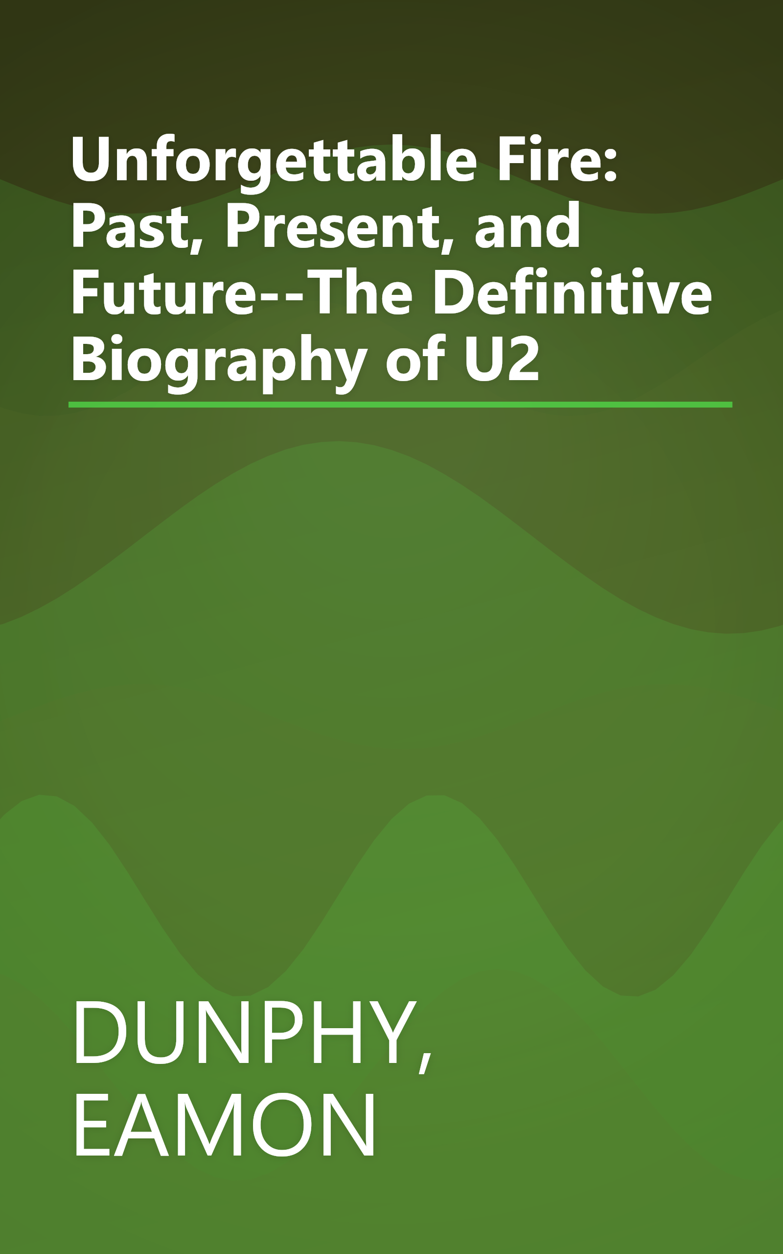 Unforgettable Fire: Past, Present, and Future--The Definitive Biography of U2 book cover