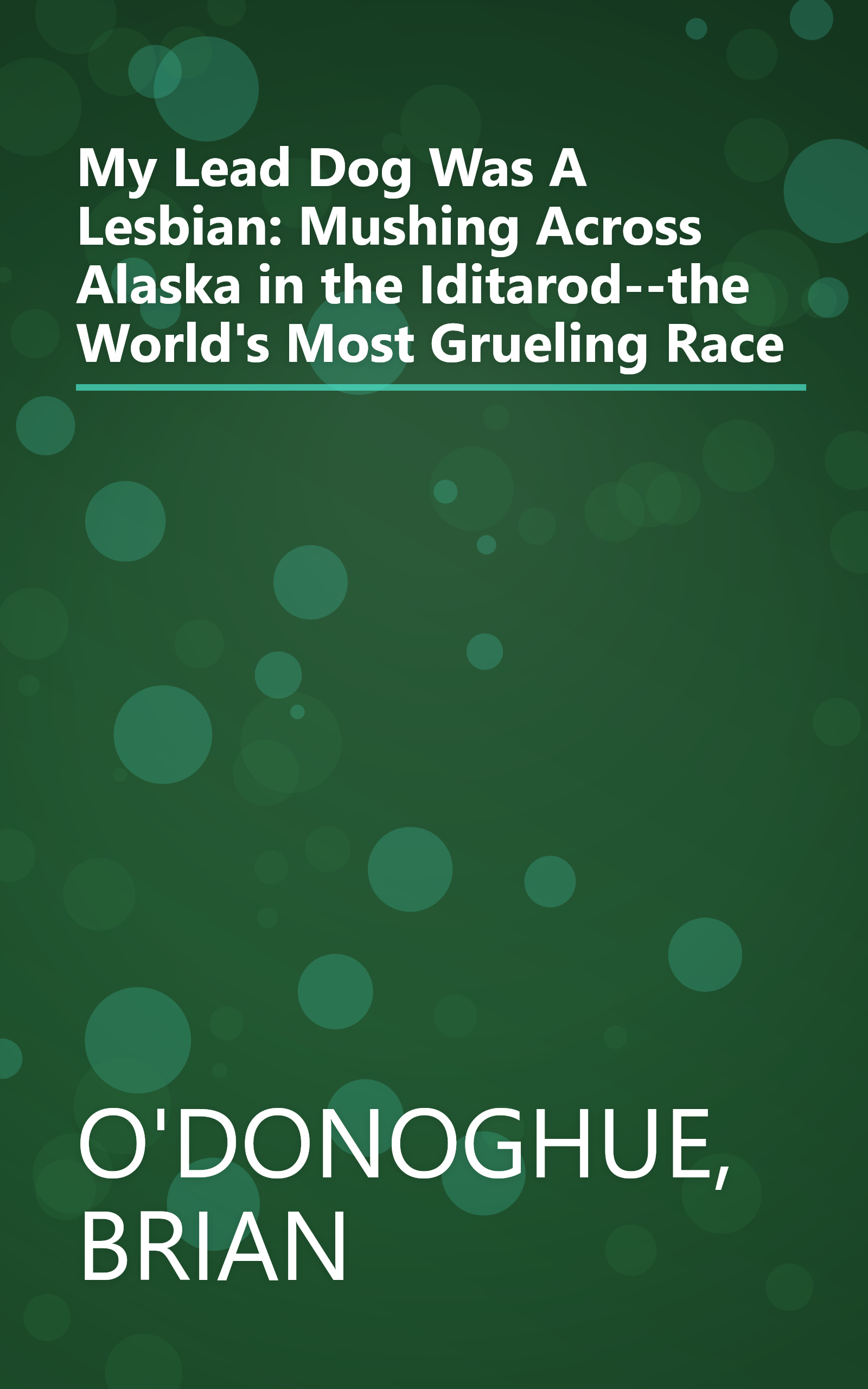 My Lead Dog Was A Lesbian: Mushing Across Alaska in the Iditarod--the World's Most Grueling Race book cover