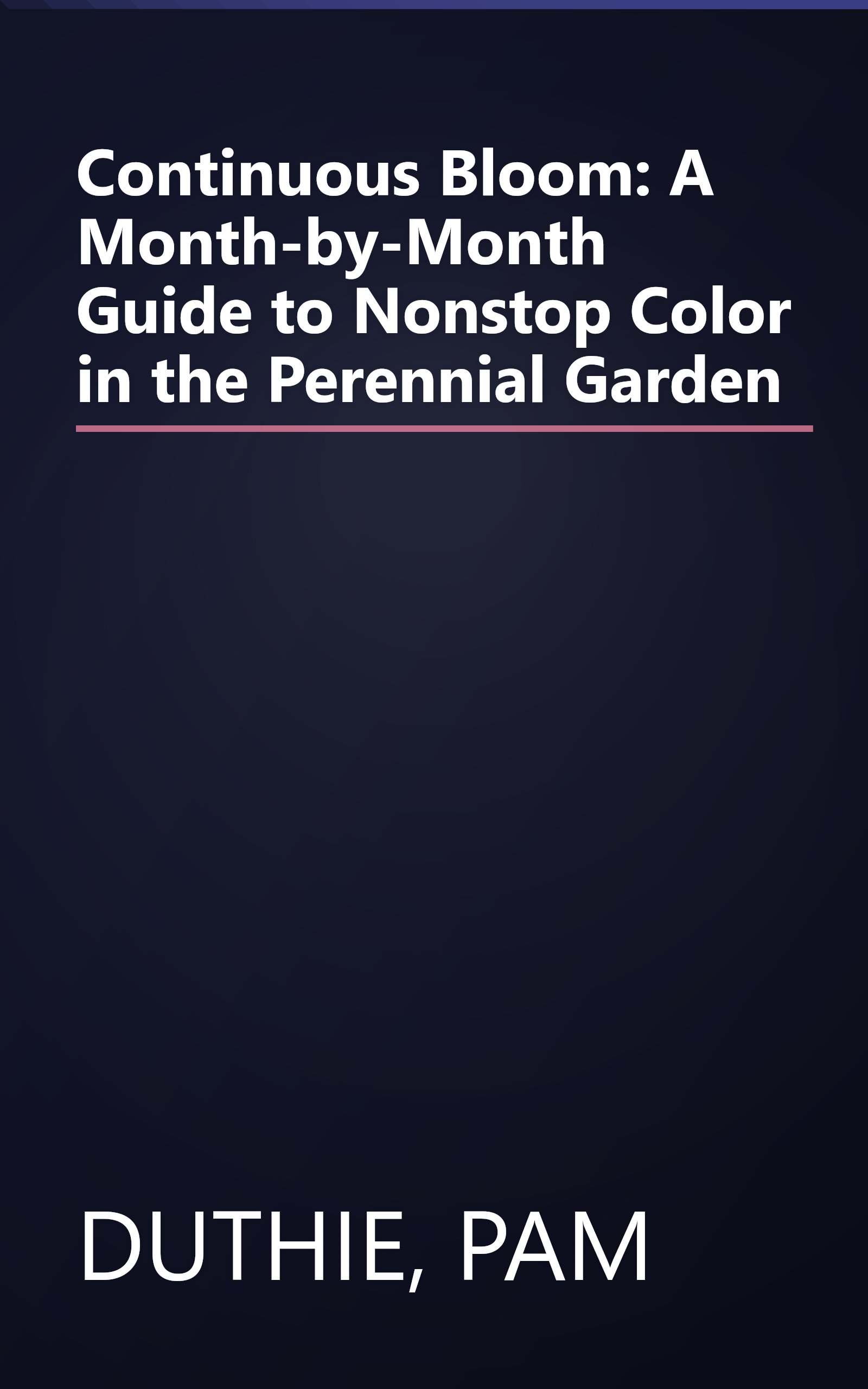 Continuous Bloom: A Month-by-Month Guide to Nonstop Color in the Perennial Garden book cover