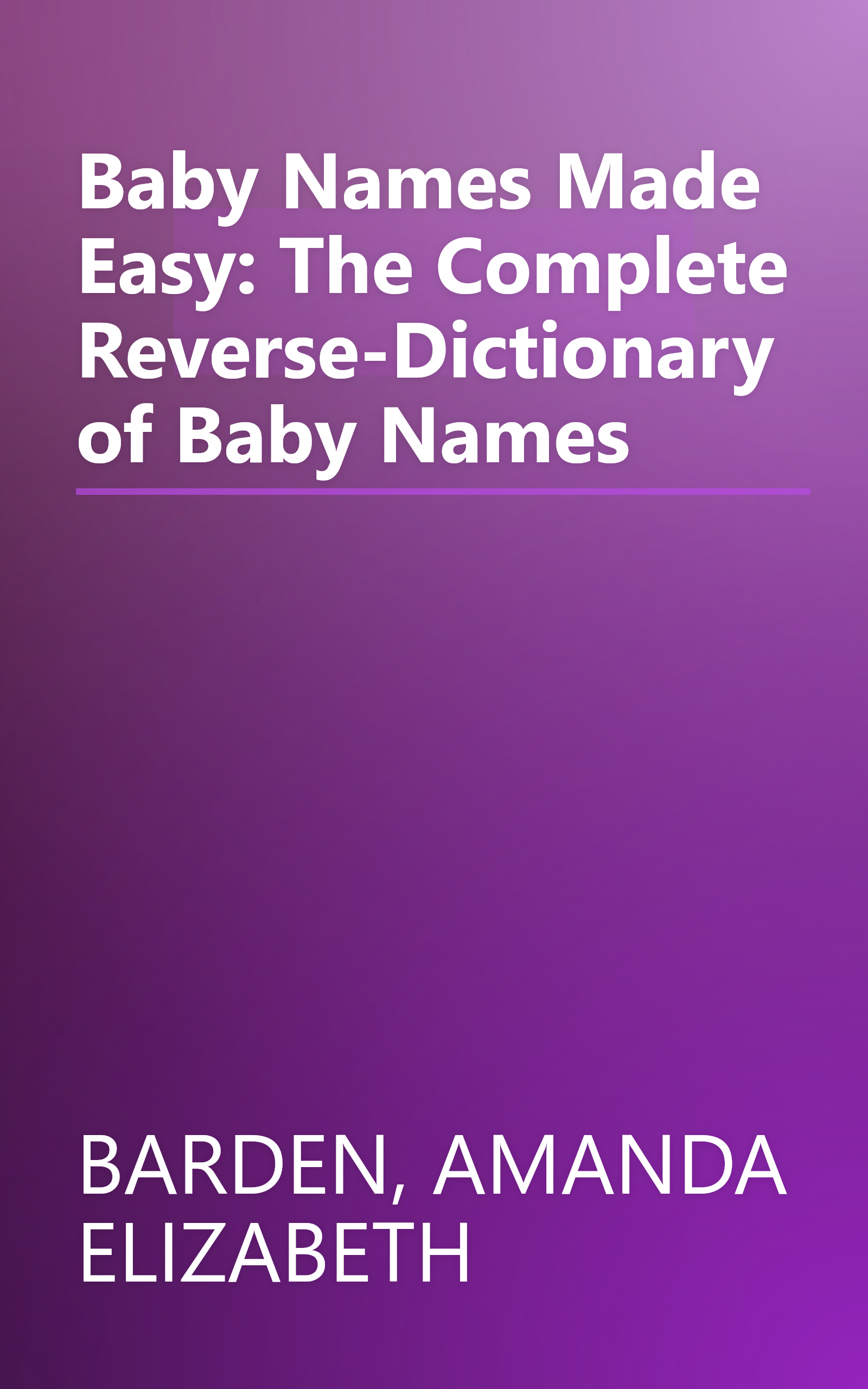 Baby Names Made Easy: The Complete Reverse-Dictionary of Baby Names book cover