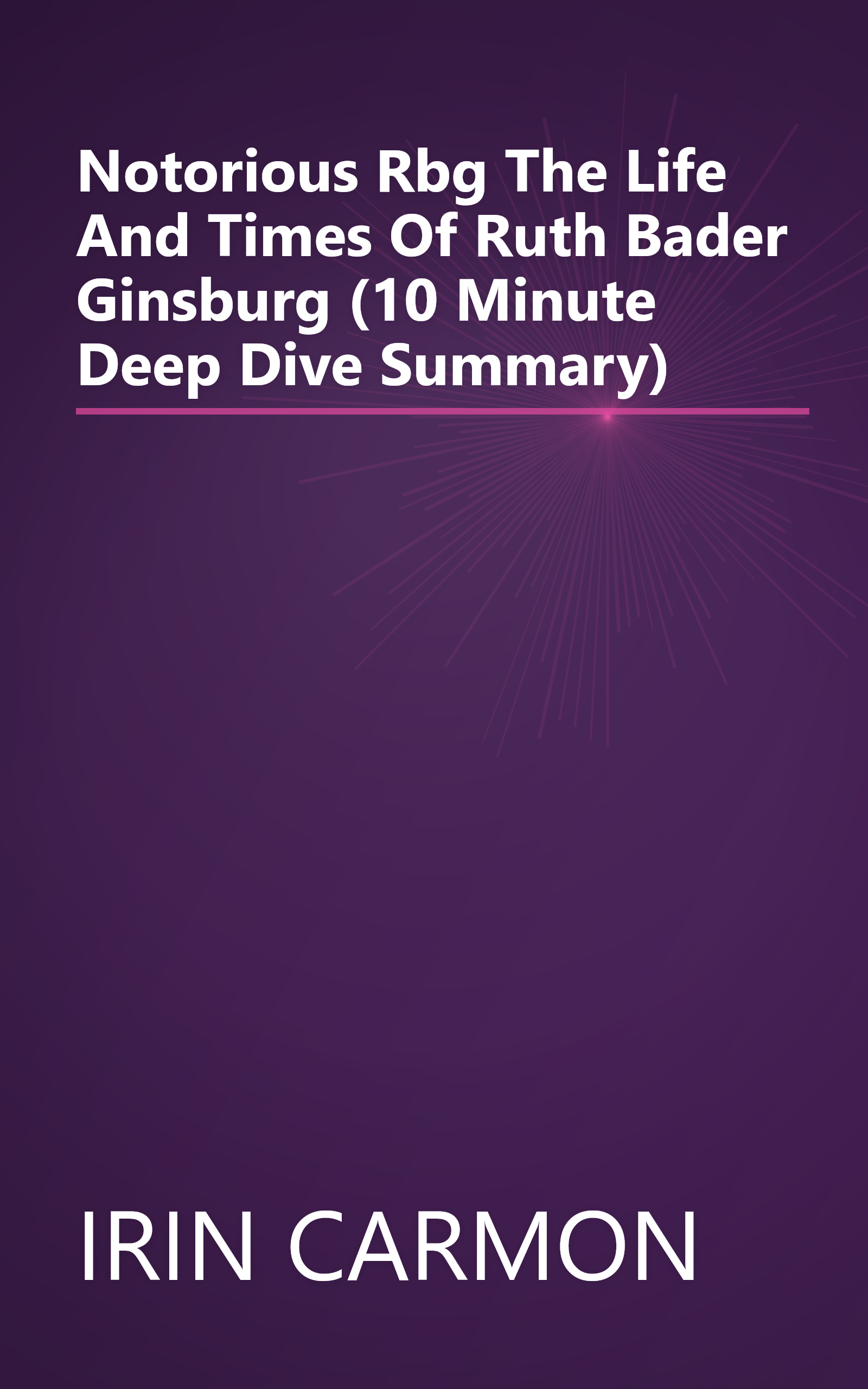Notorious Rbg  The Life And Times Of Ruth Bader Ginsburg (10 Minute   Deep Dive Summary) book cover