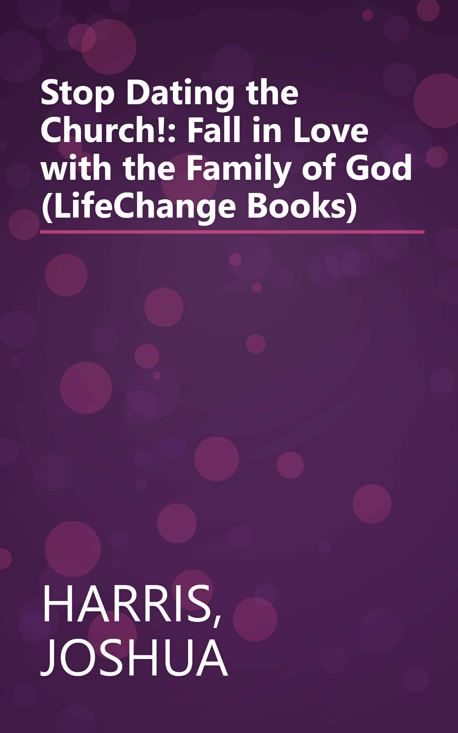 Stop Dating the Church!: Fall in Love with the Family of God (LifeChange Books) book cover