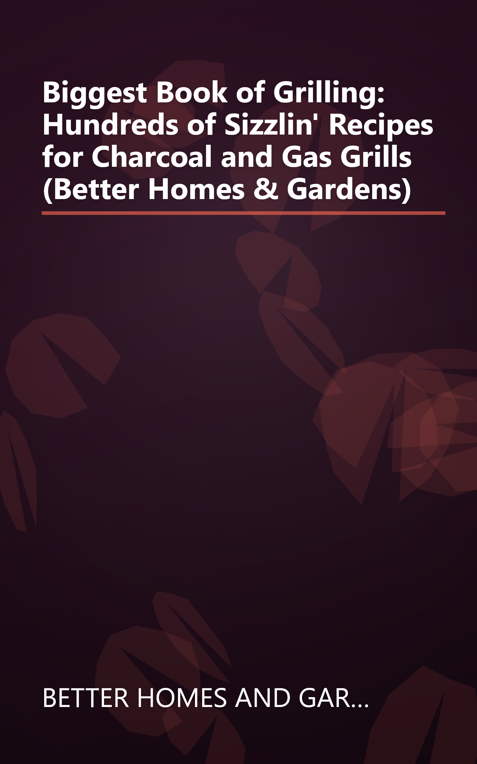 Biggest Book of Grilling: Hundreds of Sizzlin' Recipes for Charcoal and Gas Grills (Better Homes & Gardens) book cover