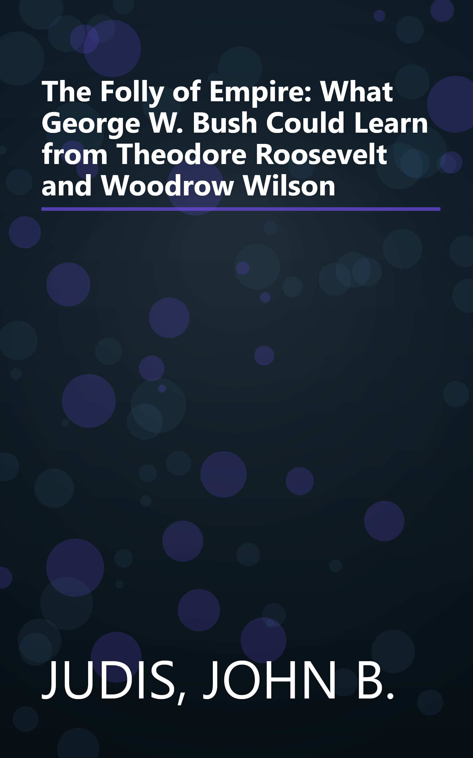 The Folly of Empire: What George W. Bush Could Learn from Theodore Roosevelt and Woodrow Wilson book cover