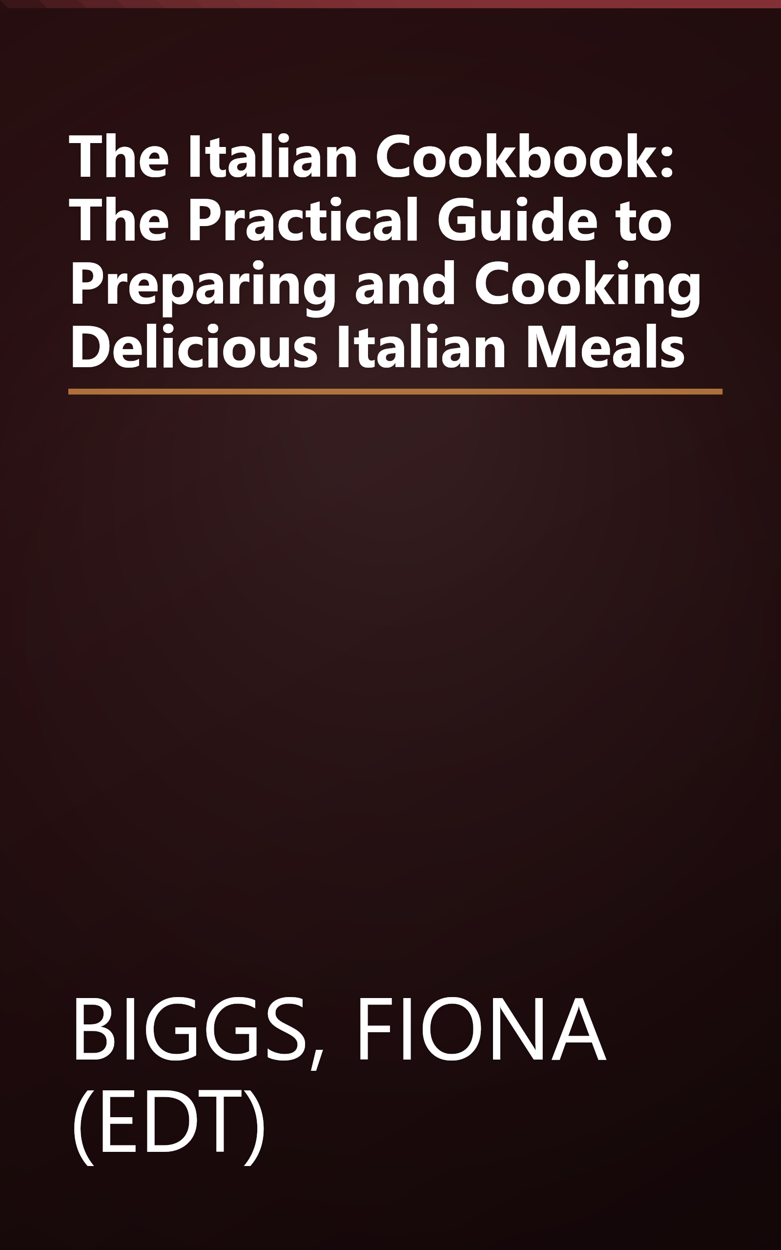 The Italian Cookbook: The Practical Guide to Preparing and Cooking Delicious Italian Meals book cover