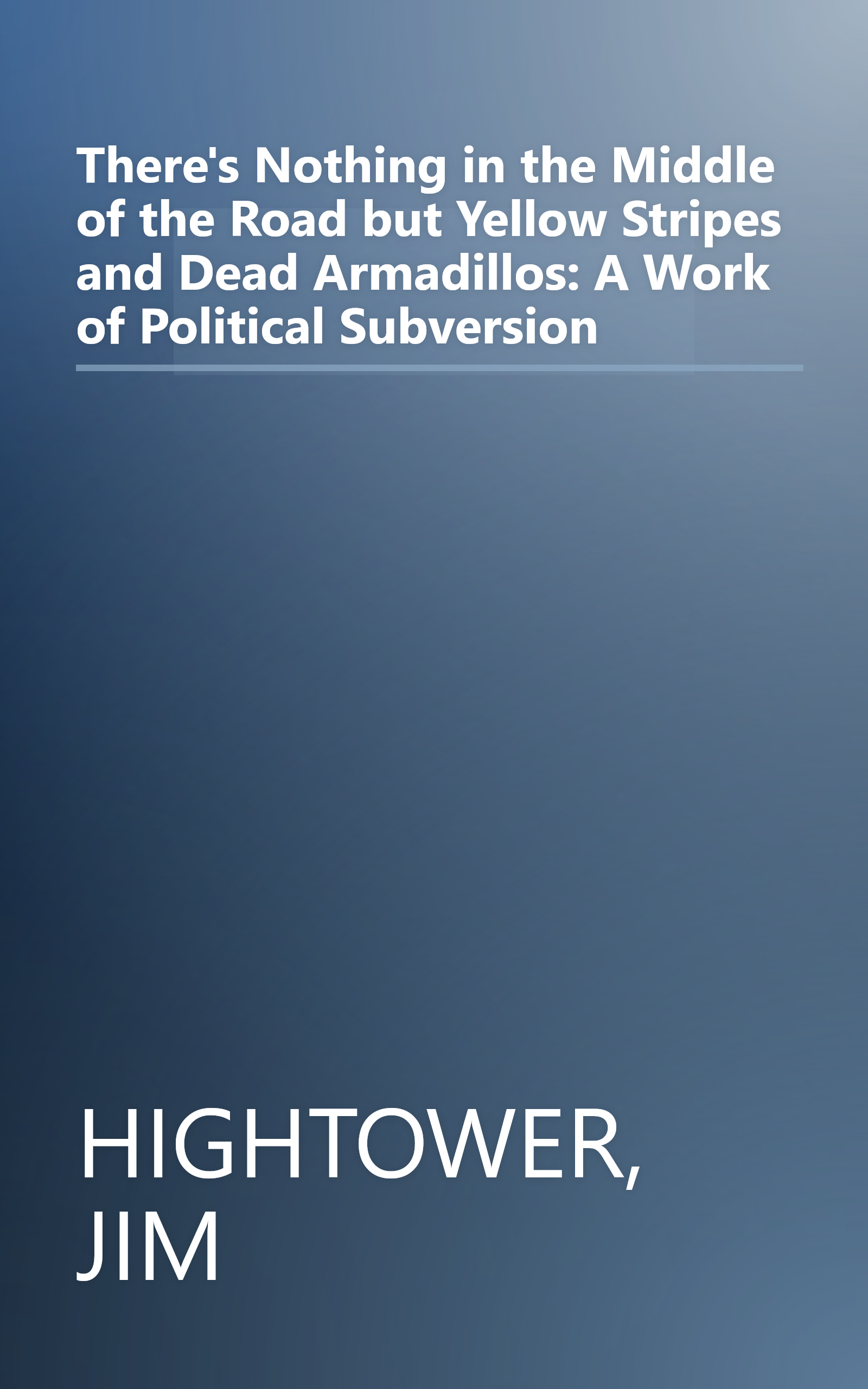 There's Nothing in the Middle of the Road but Yellow Stripes and Dead Armadillos: A Work of Political Subversion book cover