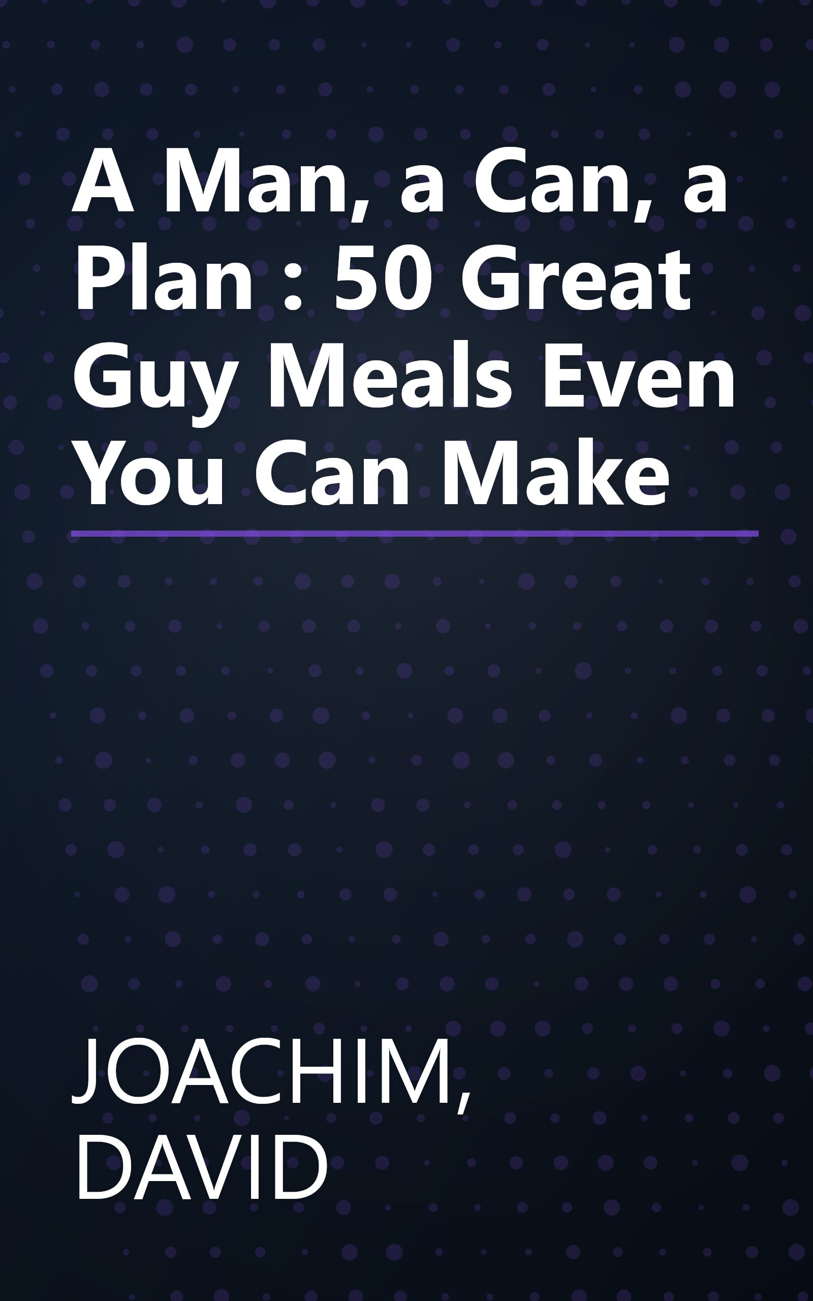 A Man, a Can, a Plan : 50 Great Guy Meals Even You Can Make book cover