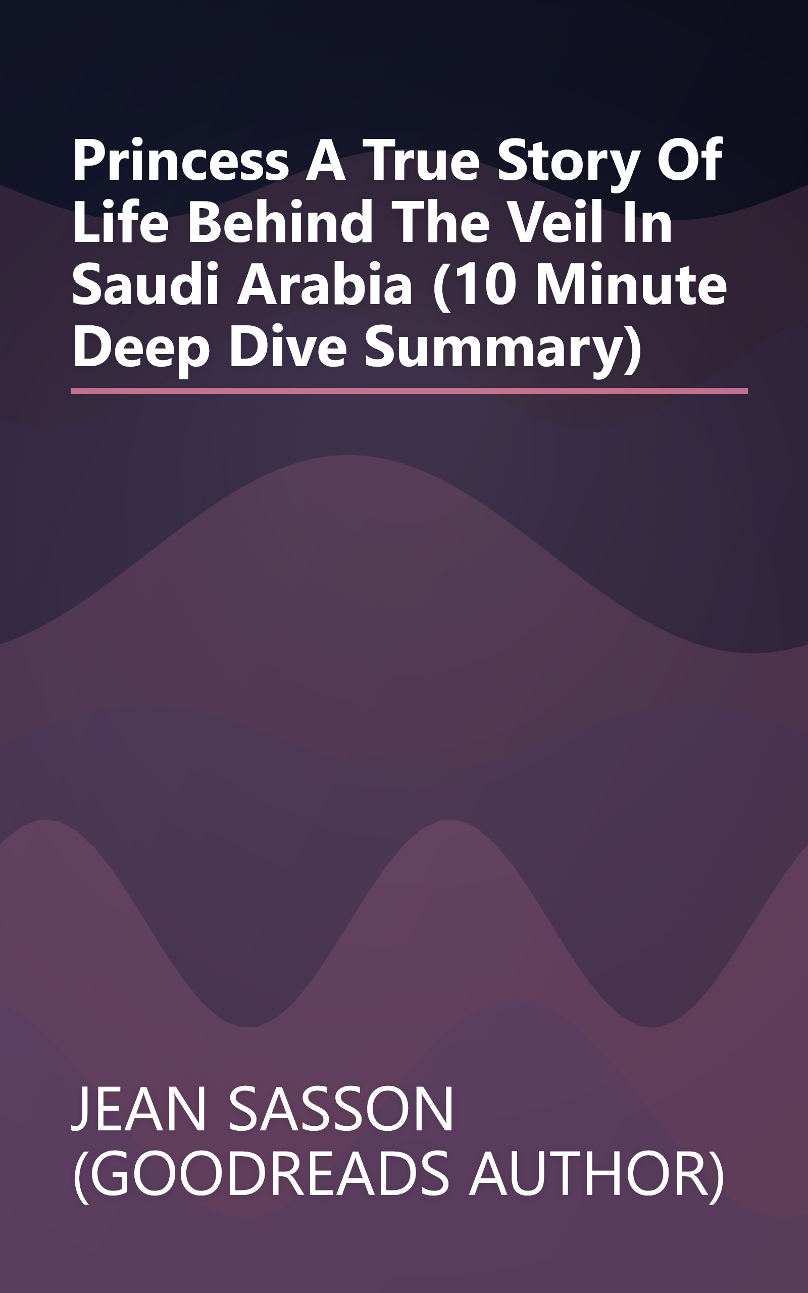 Princess  A True Story Of Life Behind The Veil In Saudi Arabia (10 Minute   Deep Dive Summary) book cover
