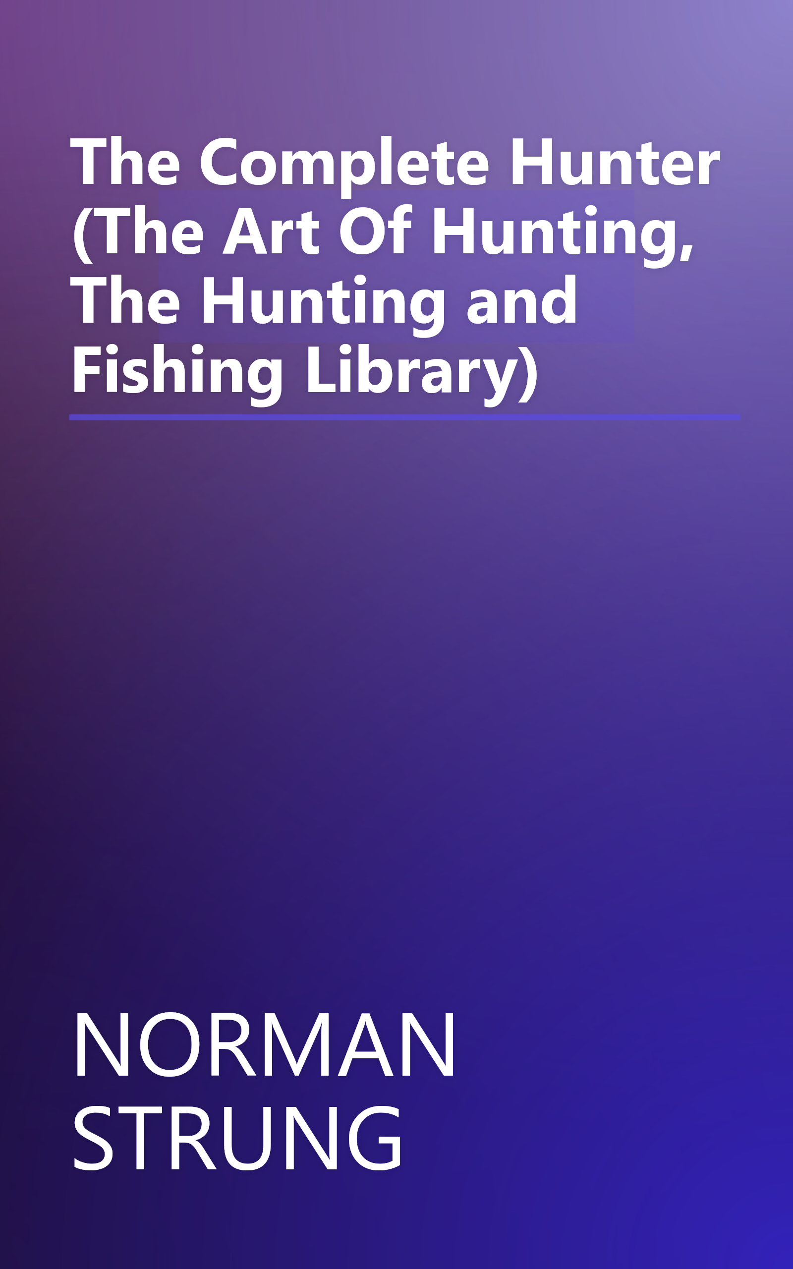The Complete Hunter (The Art Of Hunting, The Hunting and Fishing Library) book cover