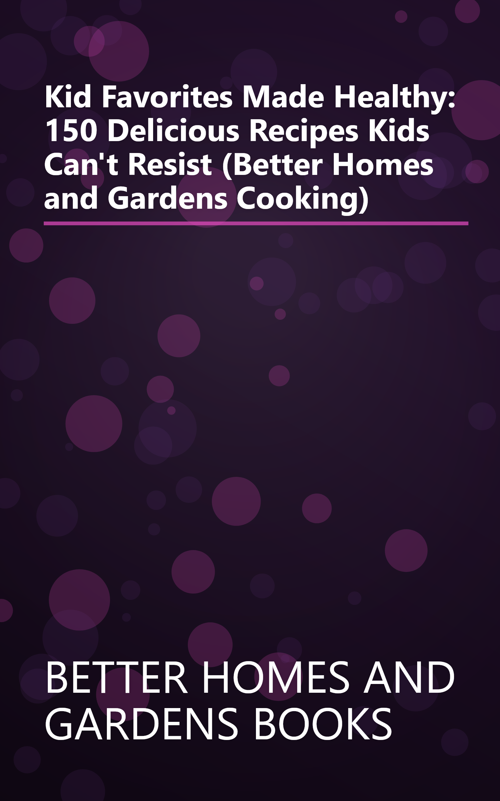 Kid Favorites Made Healthy: 150 Delicious Recipes Kids Can't Resist (Better Homes and Gardens Cooking) book cover