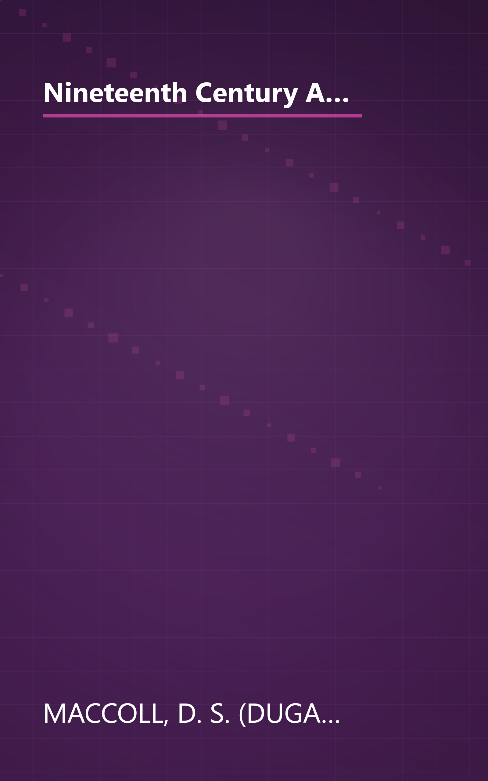 Nineteenth Century Art, by D. S. Maccoll; with a Chapter on Early Art Objects, by Sir T. D. Gibson-Carmichael, Baronet.  With Illustrations from Pictures and Objects in the Fine Art Loan Collection of the Glasgow International Exhibition, 1901 book cover