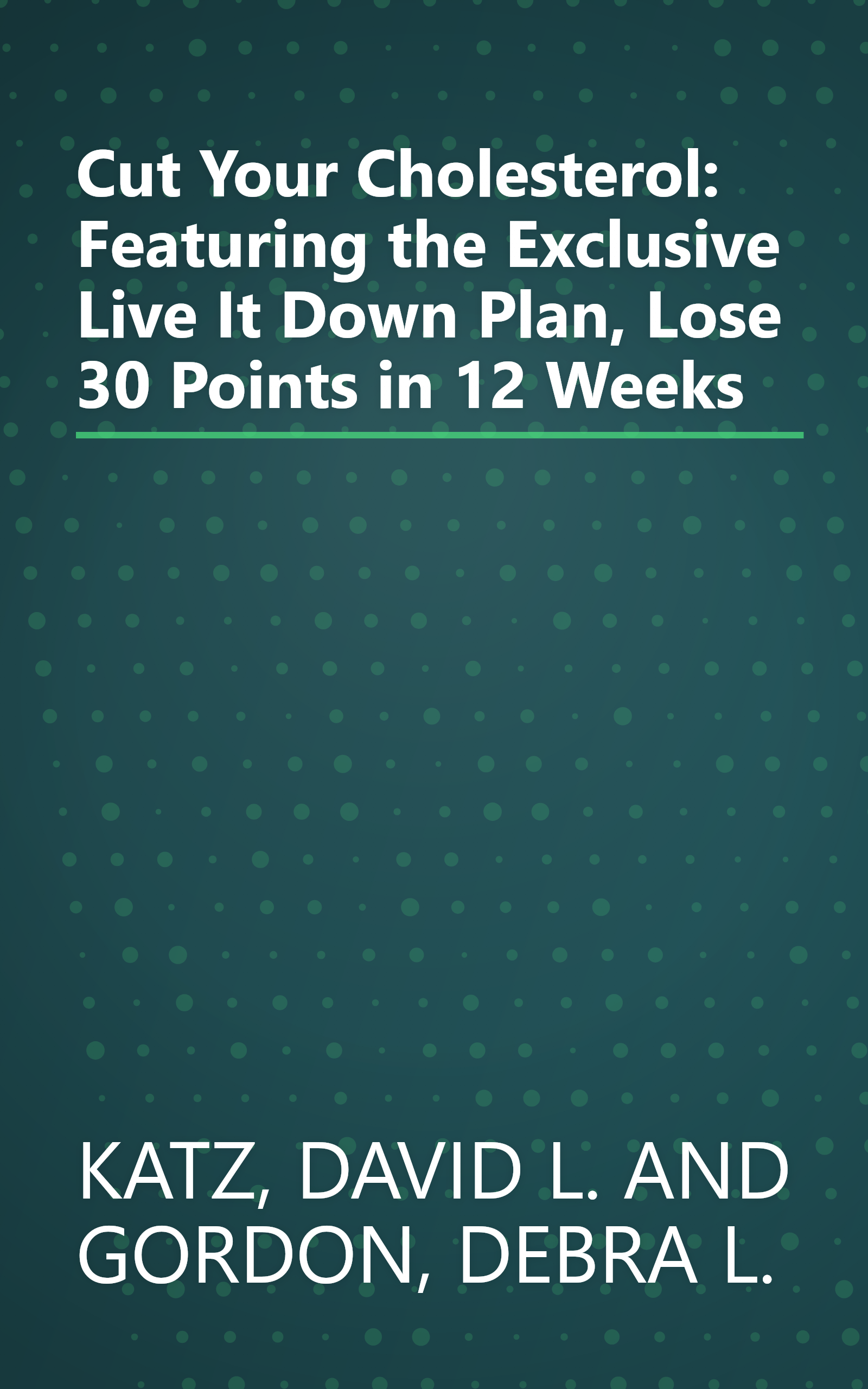 Cut Your Cholesterol: Featuring the Exclusive Live It Down Plan, Lose 30 Points in 12 Weeks book cover