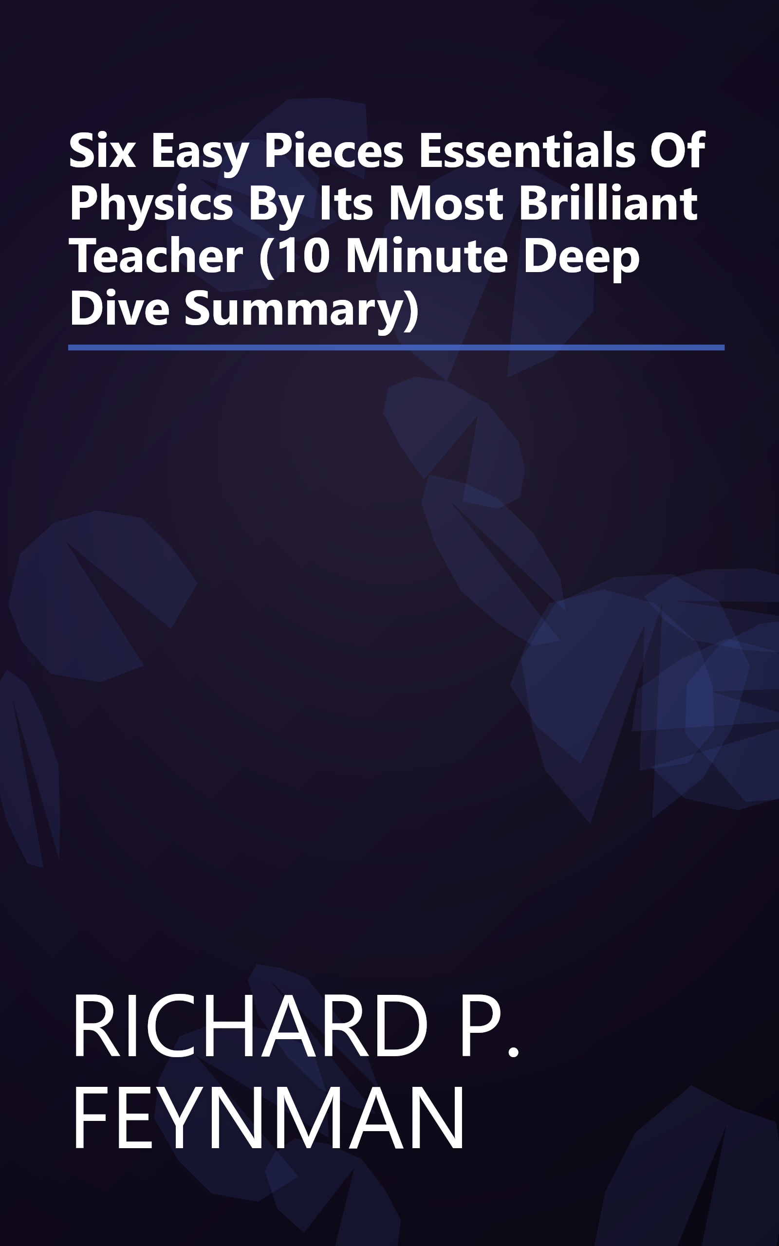 Six Easy Pieces  Essentials Of Physics By Its Most Brilliant Teacher (10 Minute   Deep Dive Summary) book cover