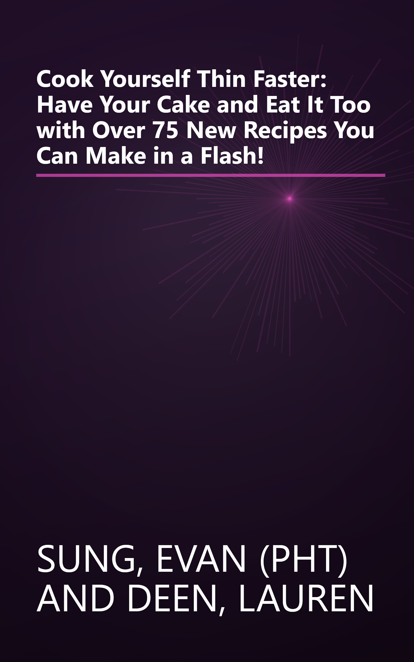 Cook Yourself Thin Faster: Have Your Cake and Eat It Too with Over 75 New Recipes You Can Make in a Flash! book cover